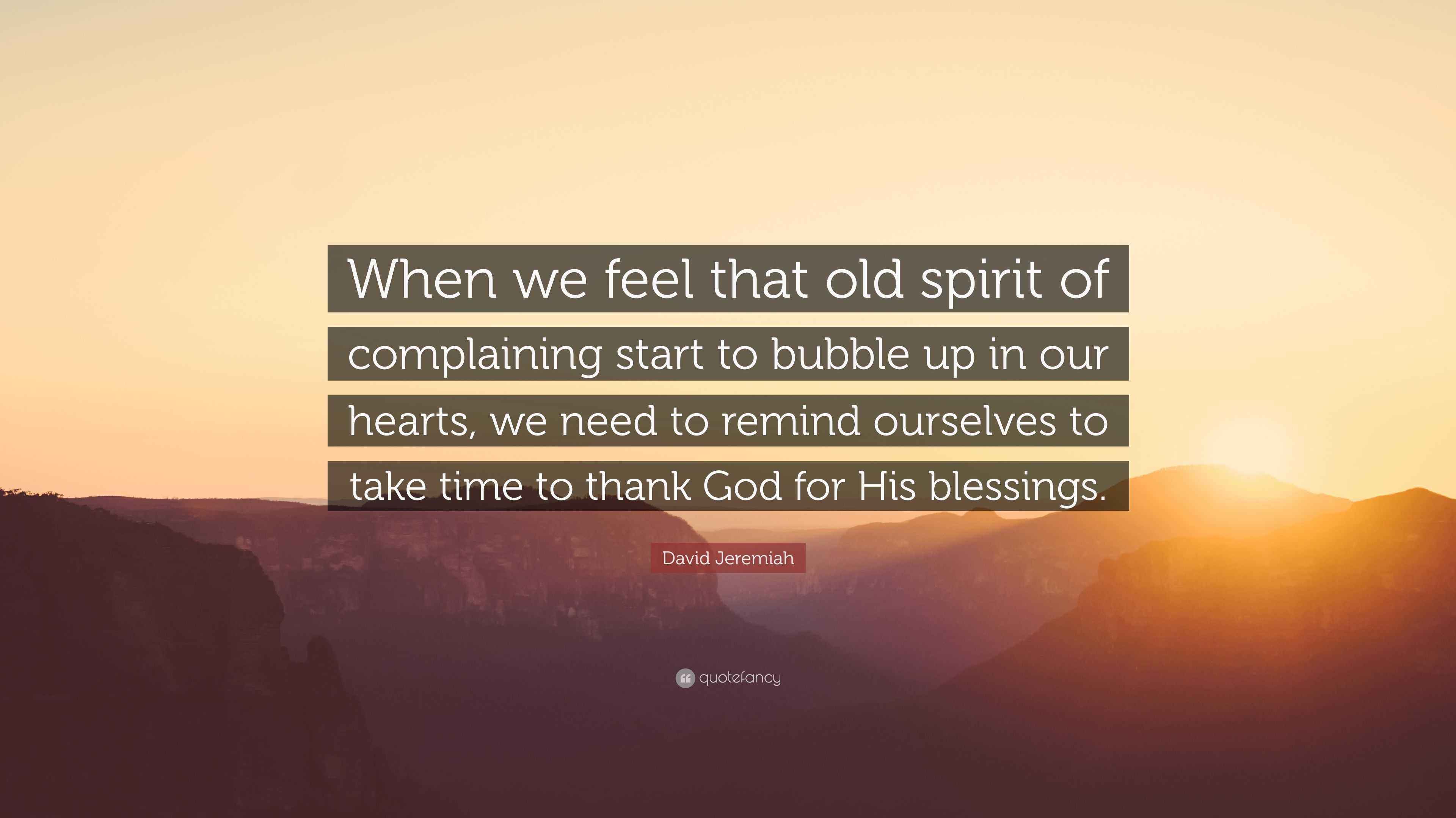 David Jeremiah Quote: “When we feel that old spirit of complaining ...