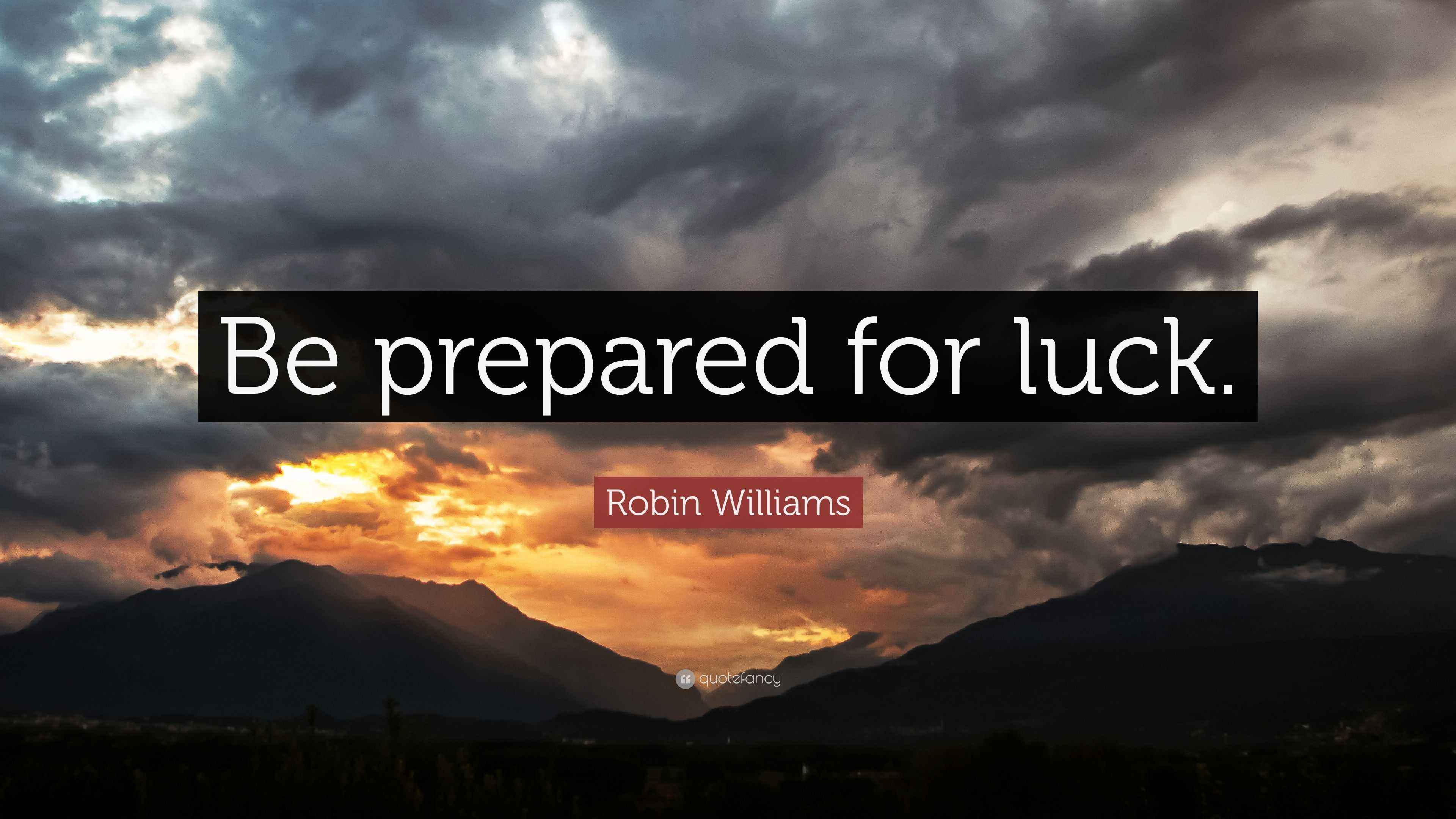 Robin Williams Quote: “Be prepared for luck.”