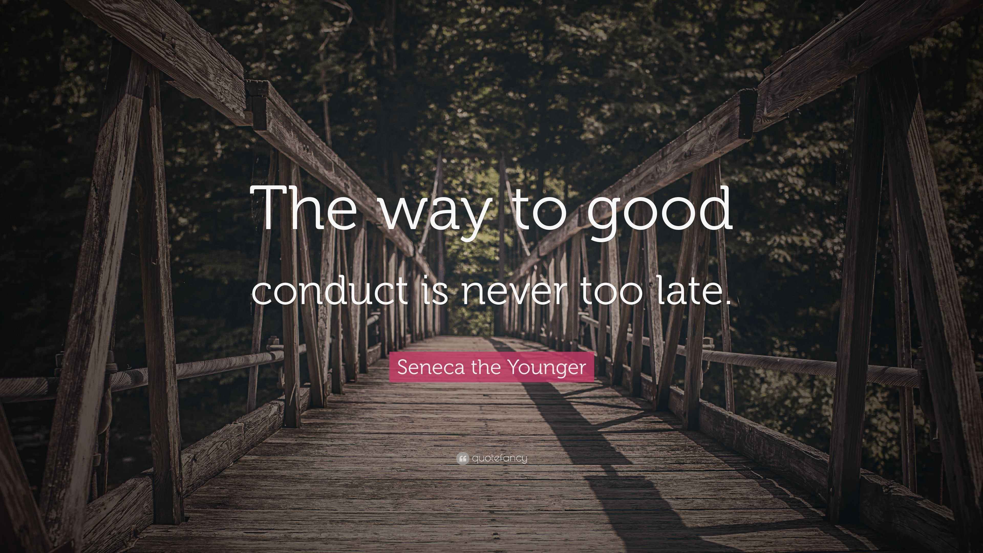 Seneca the Younger Quote: “The way to good conduct is never too late.”