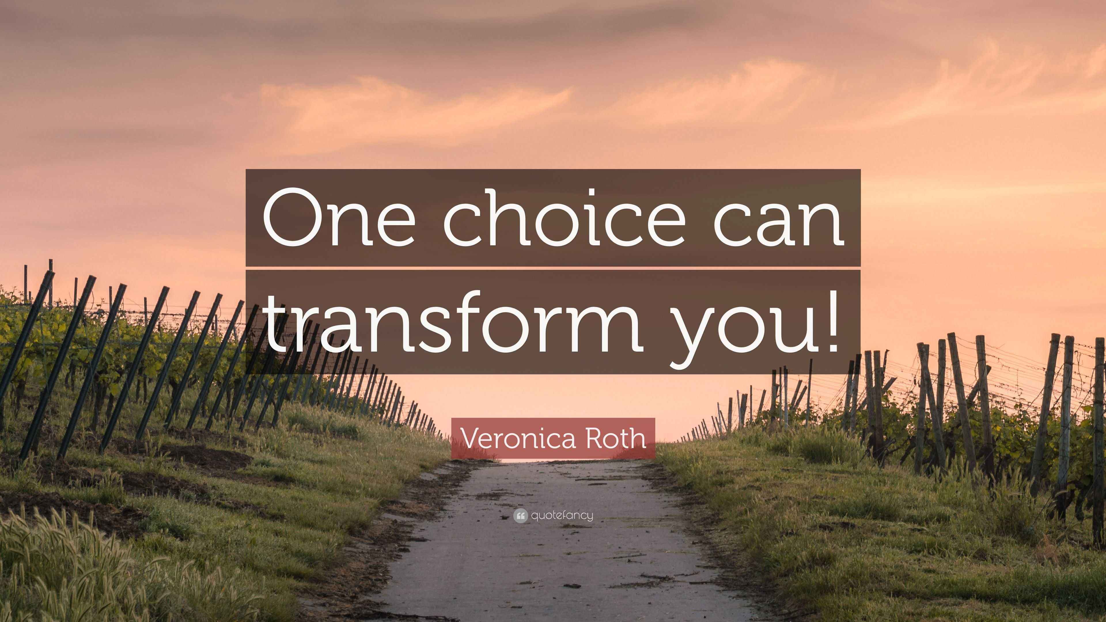 Veronica Roth Quote: “One choice can transform you!”