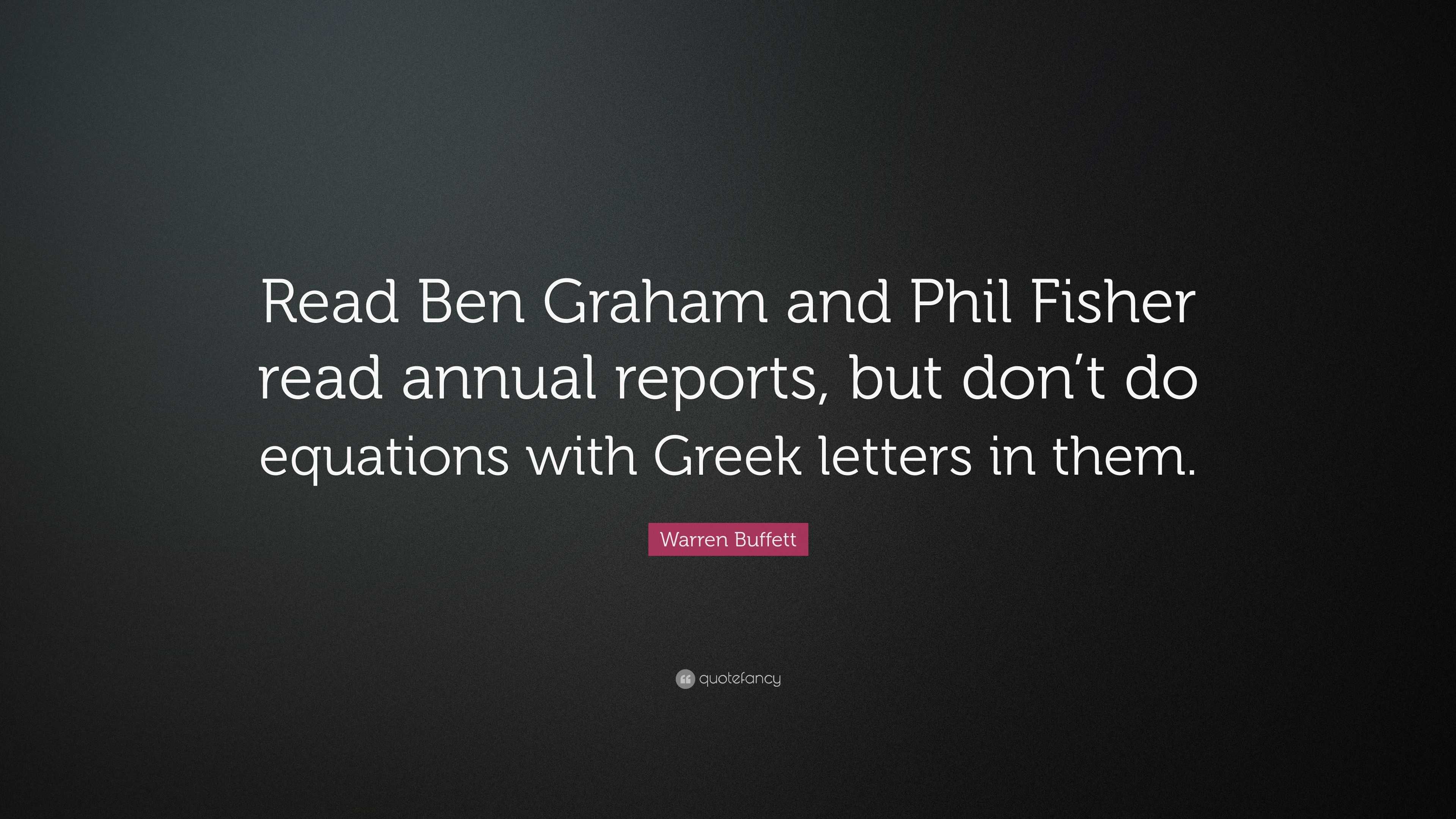 Warren Buffett Quote: “Read Ben Graham and Phil Fisher read annual ...