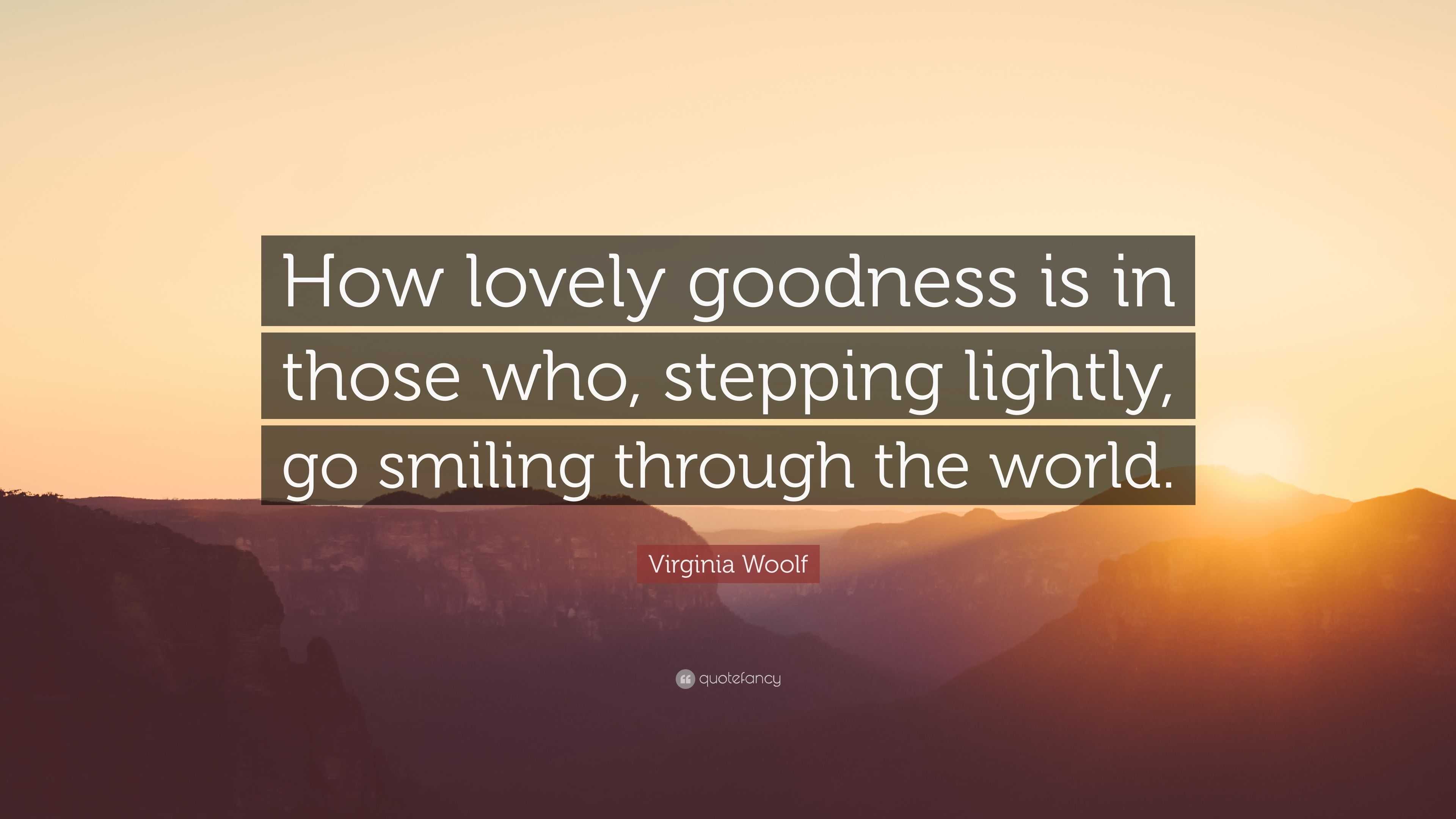 Virginia Woolf Quote: “How lovely goodness is in those who, stepping ...