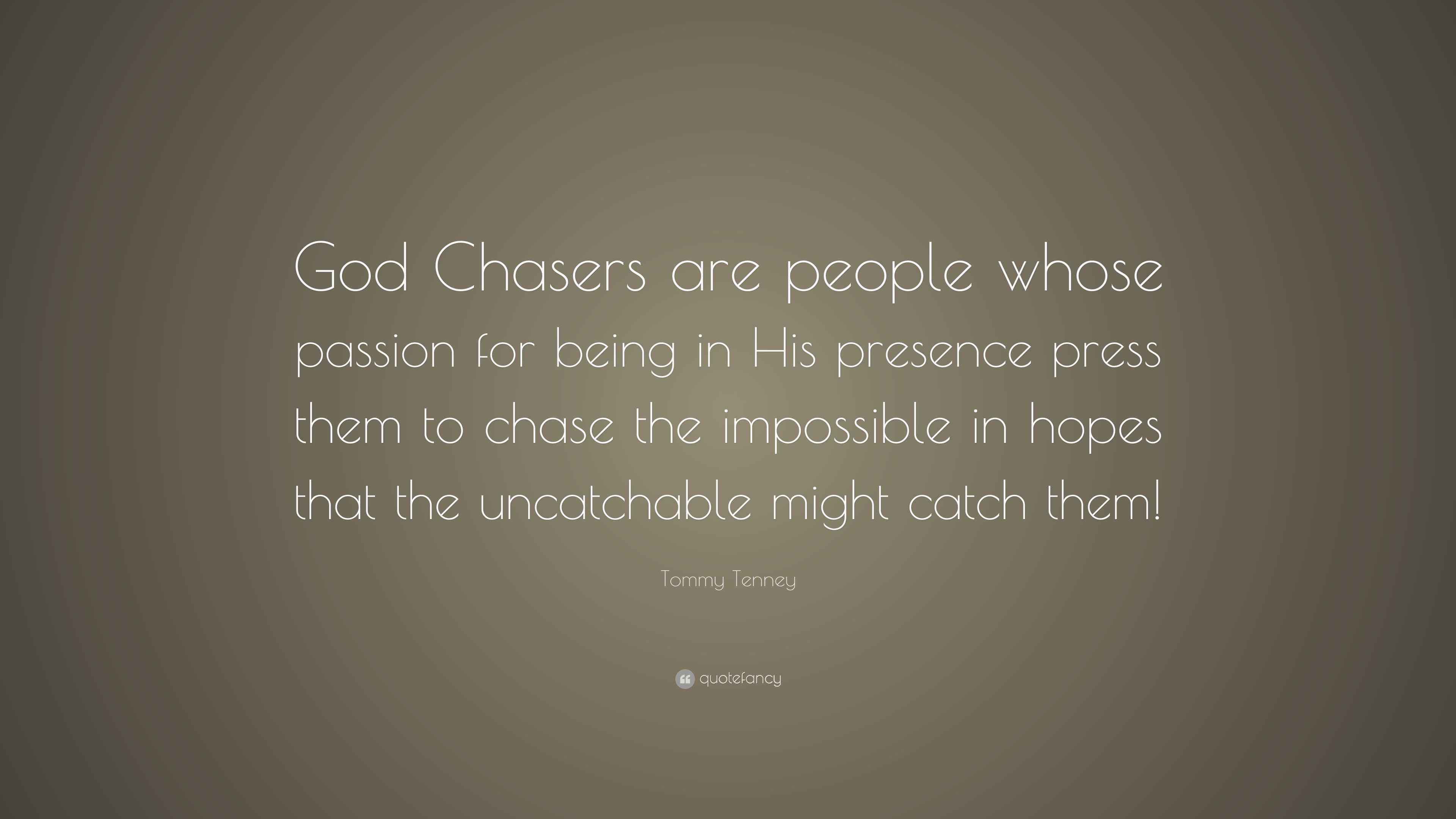 Tommy Tenney Quote: “God Chasers are people whose passion for being in ...