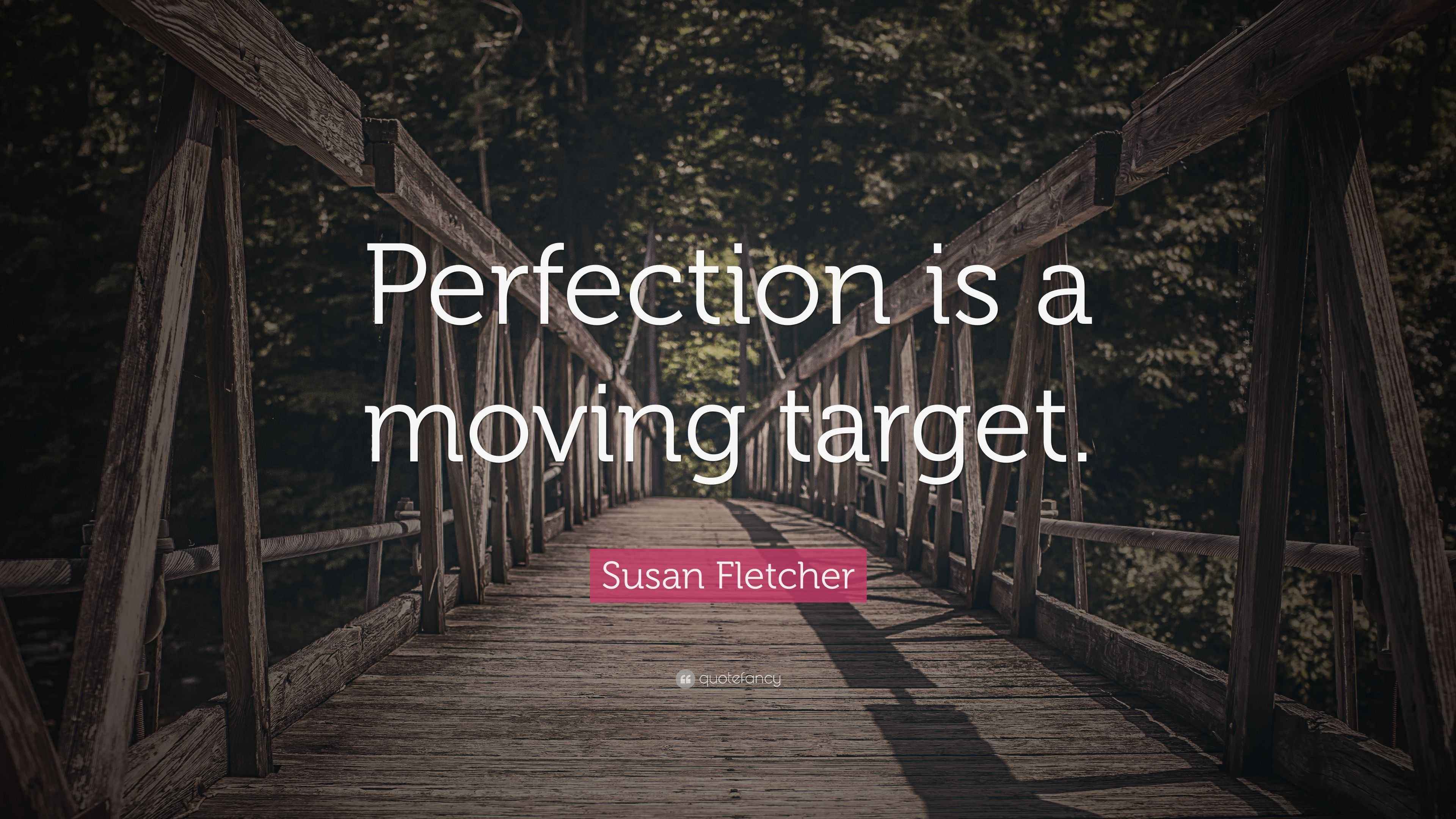 Susan Fletcher Quote: “Perfection is a moving target.”