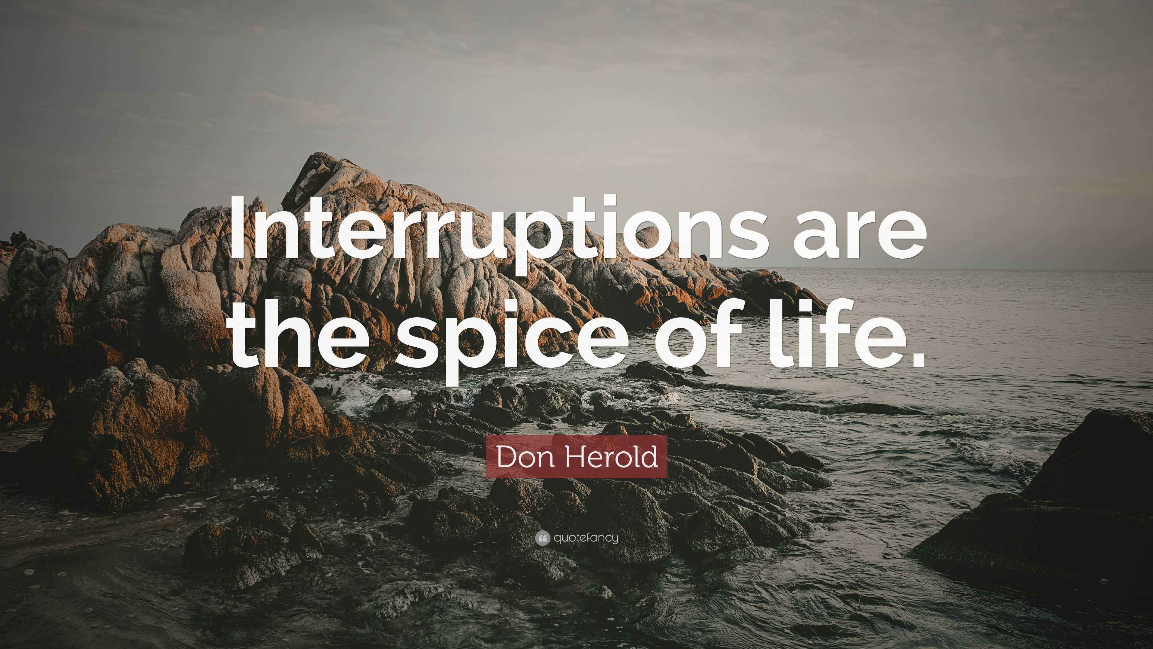 Don Herold Quote: “Interruptions are the spice of life.”