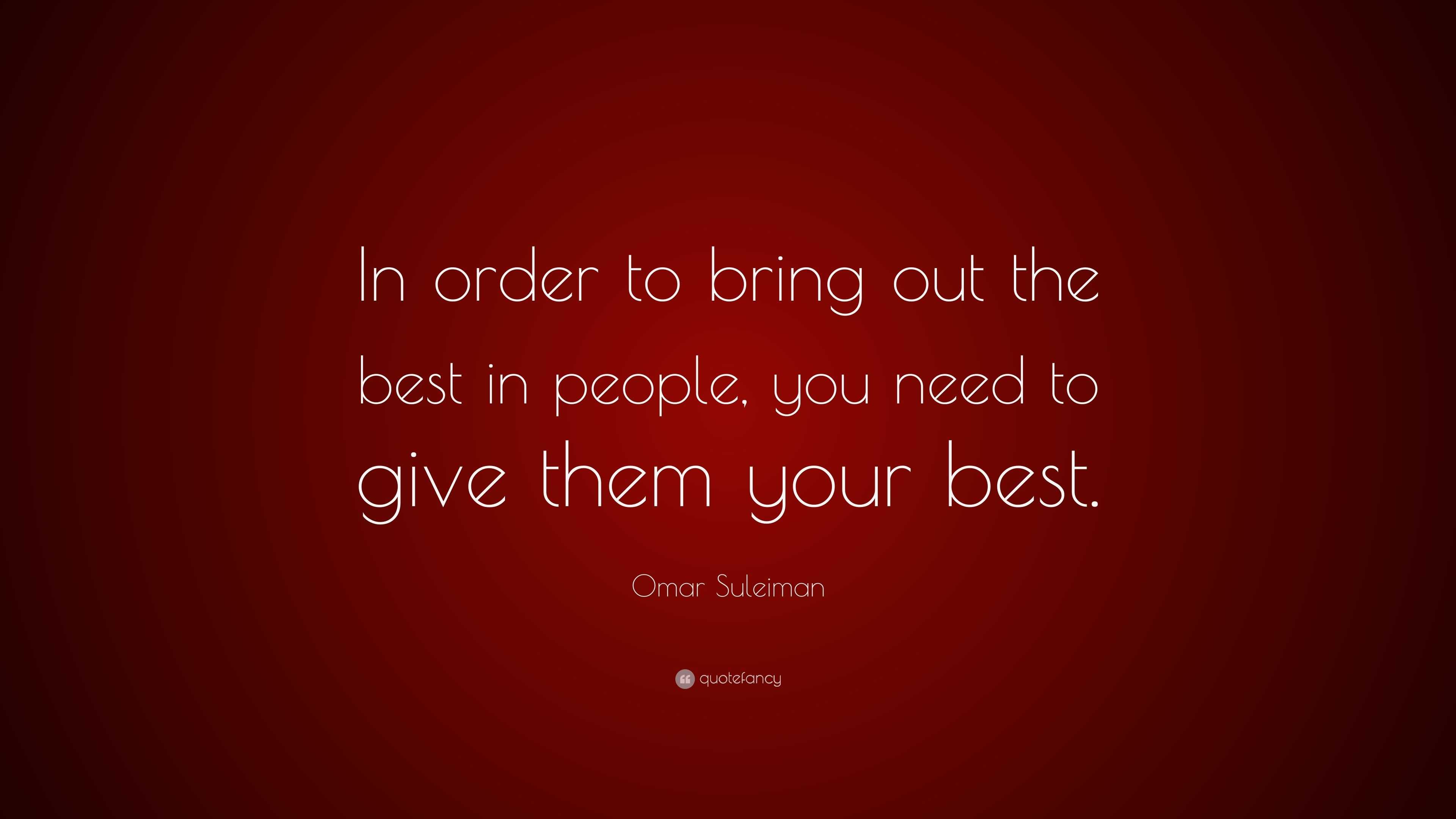 Omar Suleiman Quote: “In order to bring out the best in people, you ...