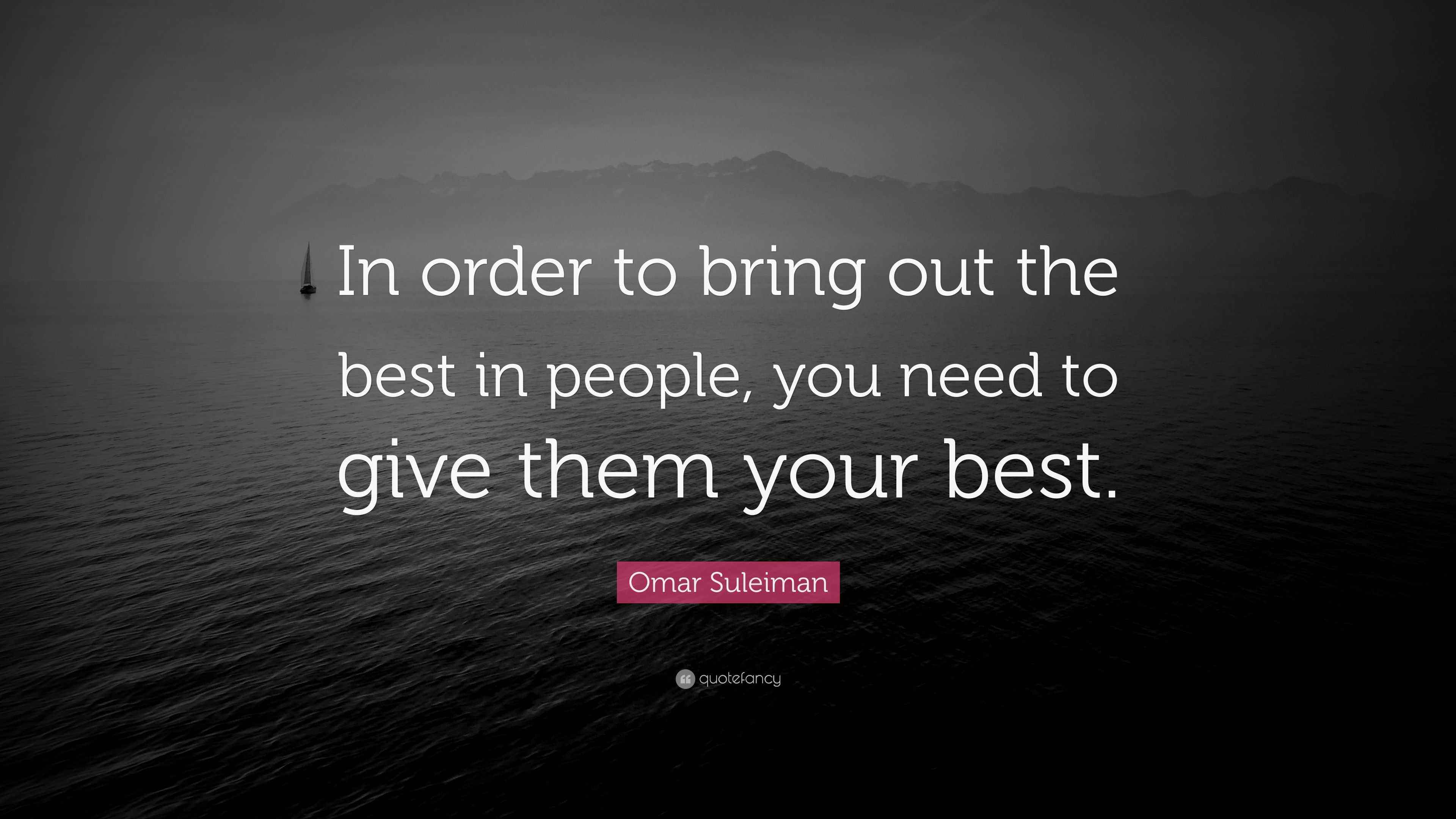 Omar Suleiman Quote: “In order to bring out the best in people, you ...