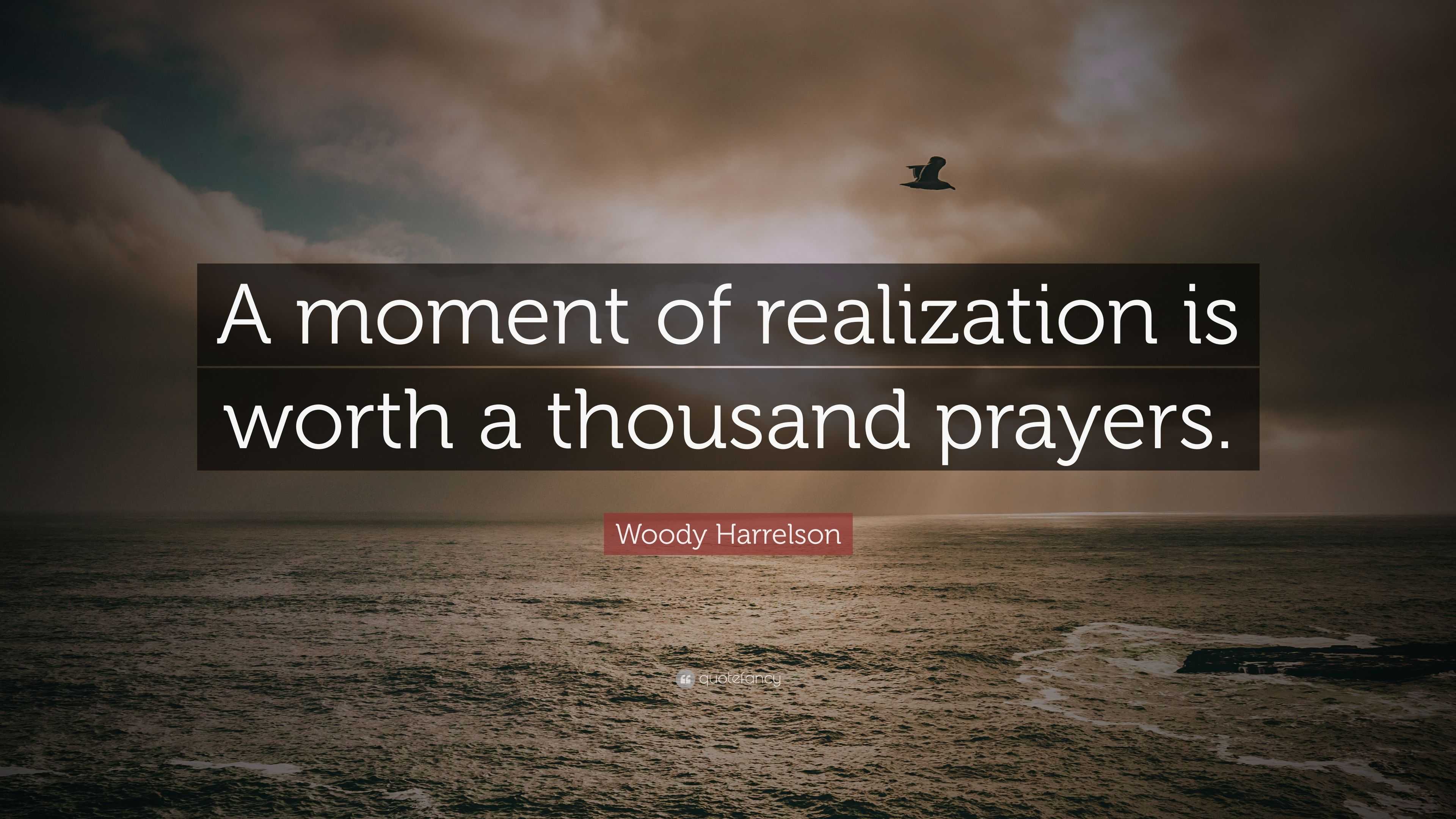 Woody Harrelson Quote: “A moment of realization is worth a thousand ...