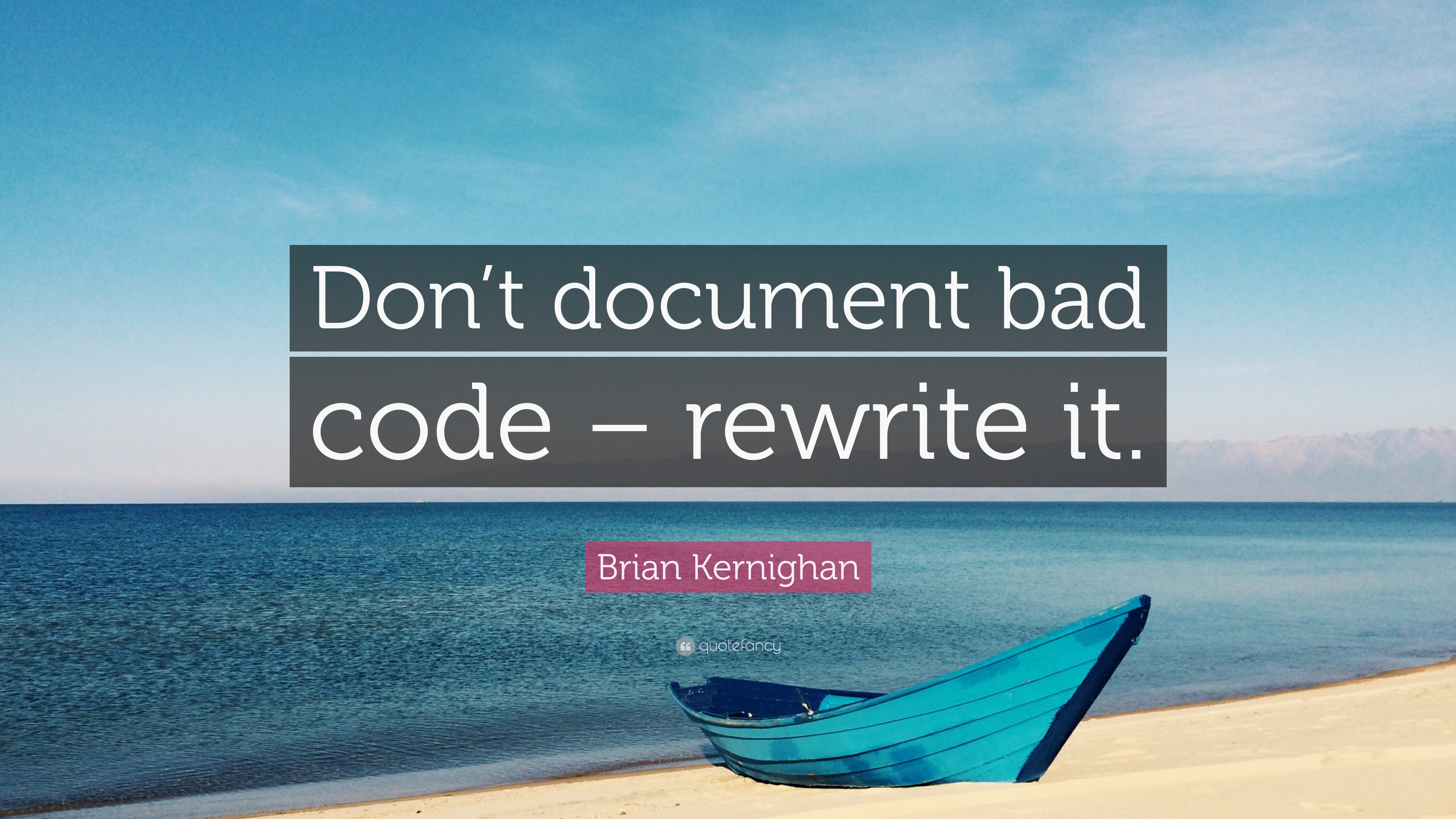 Brian Kernighan Quote: “Don’t document bad code – rewrite it.”