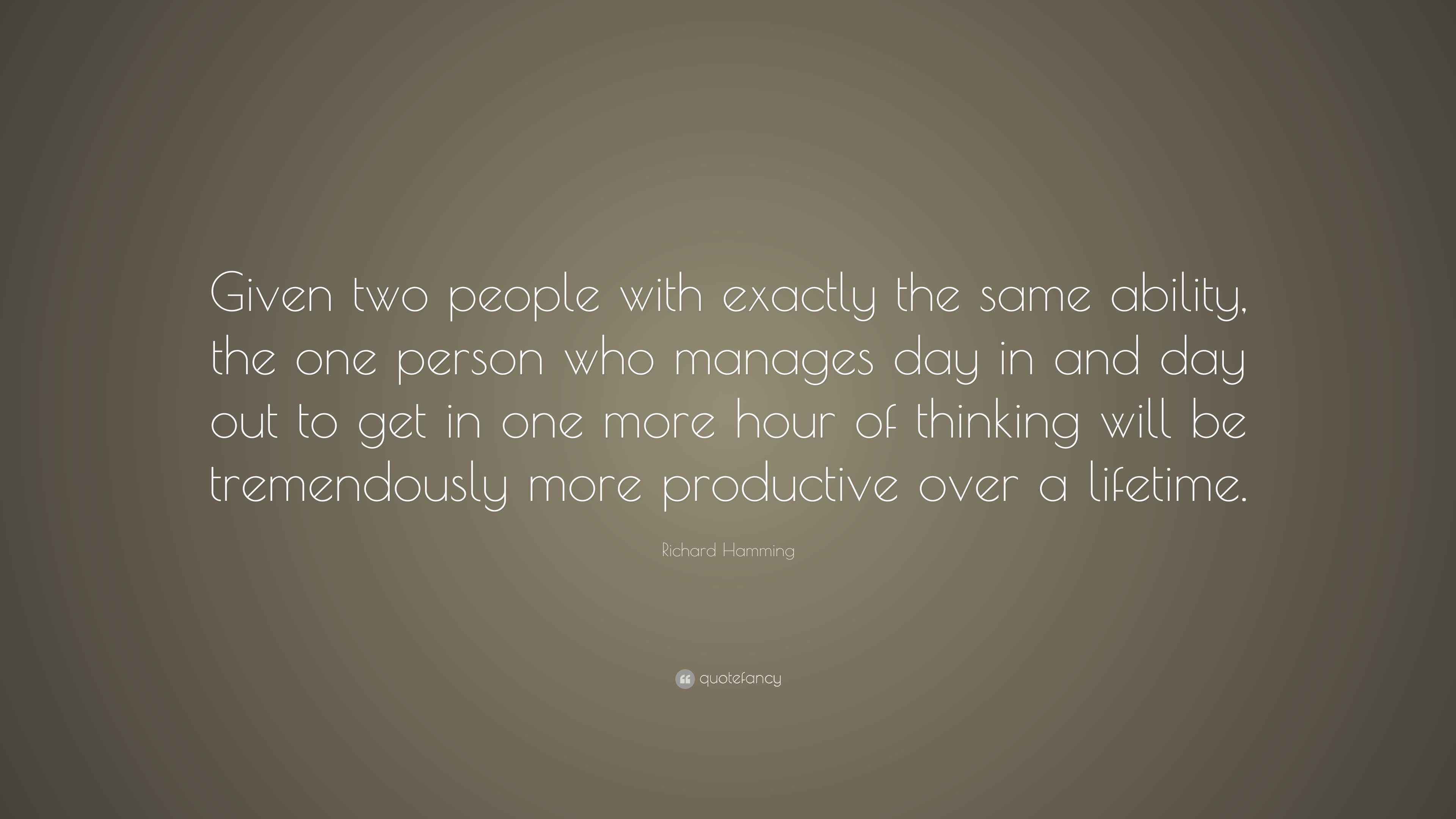 Richard Hamming Quote: “Given two people with exactly the same ability ...