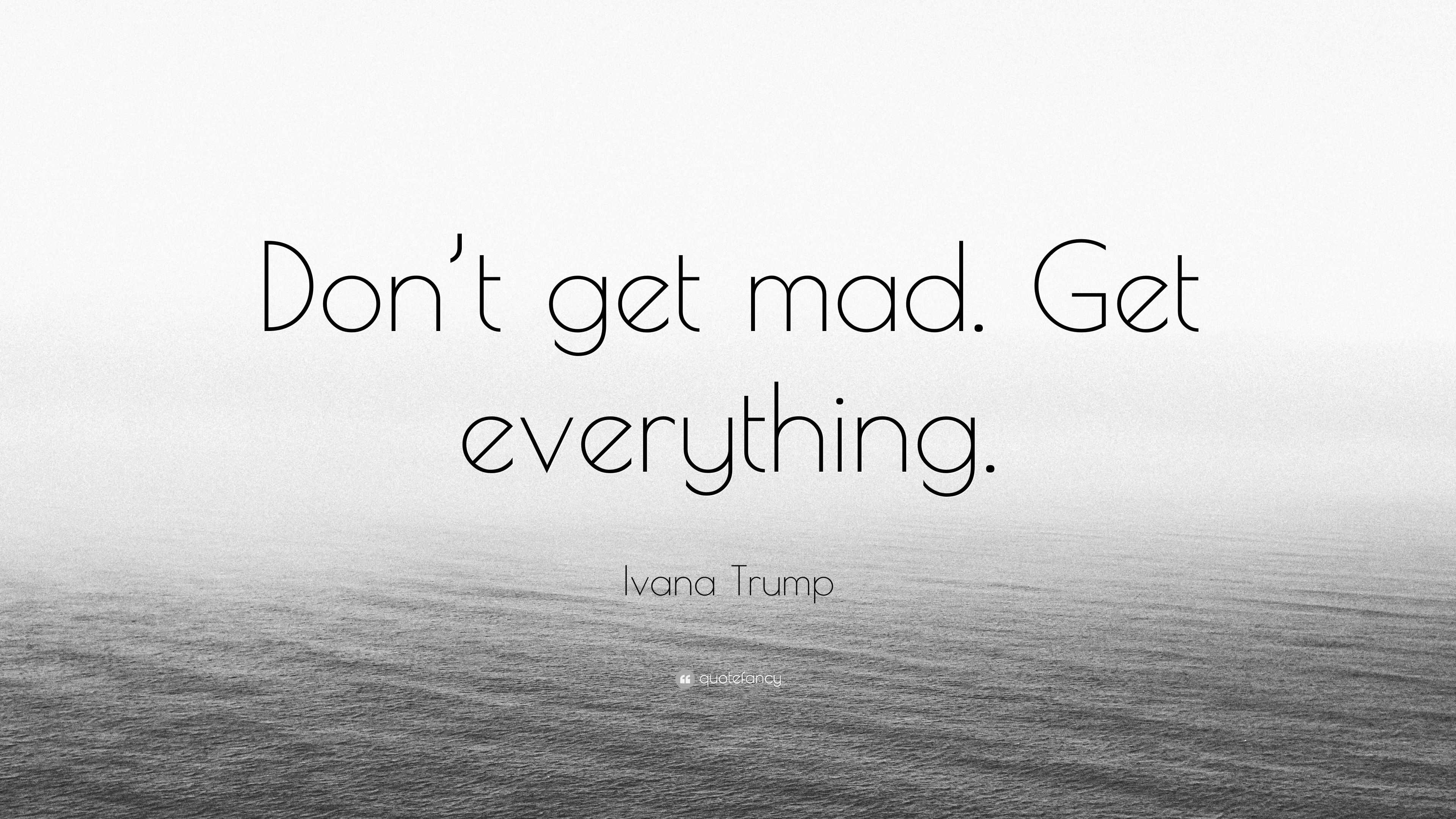 Ivana Trump Quote: “Don’t get mad. Get everything.”