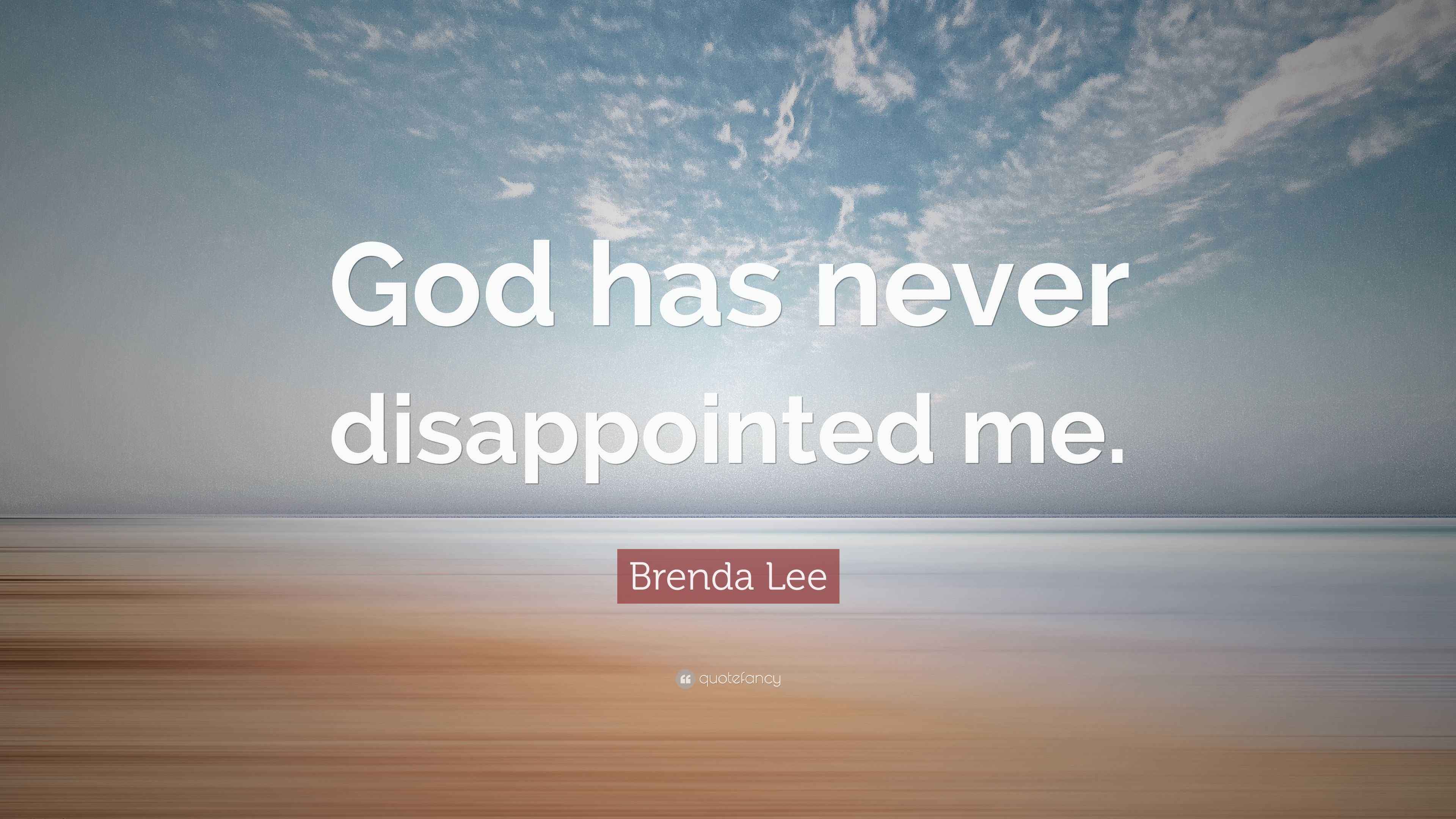 Brenda Lee Quote: “God has never disappointed me.”