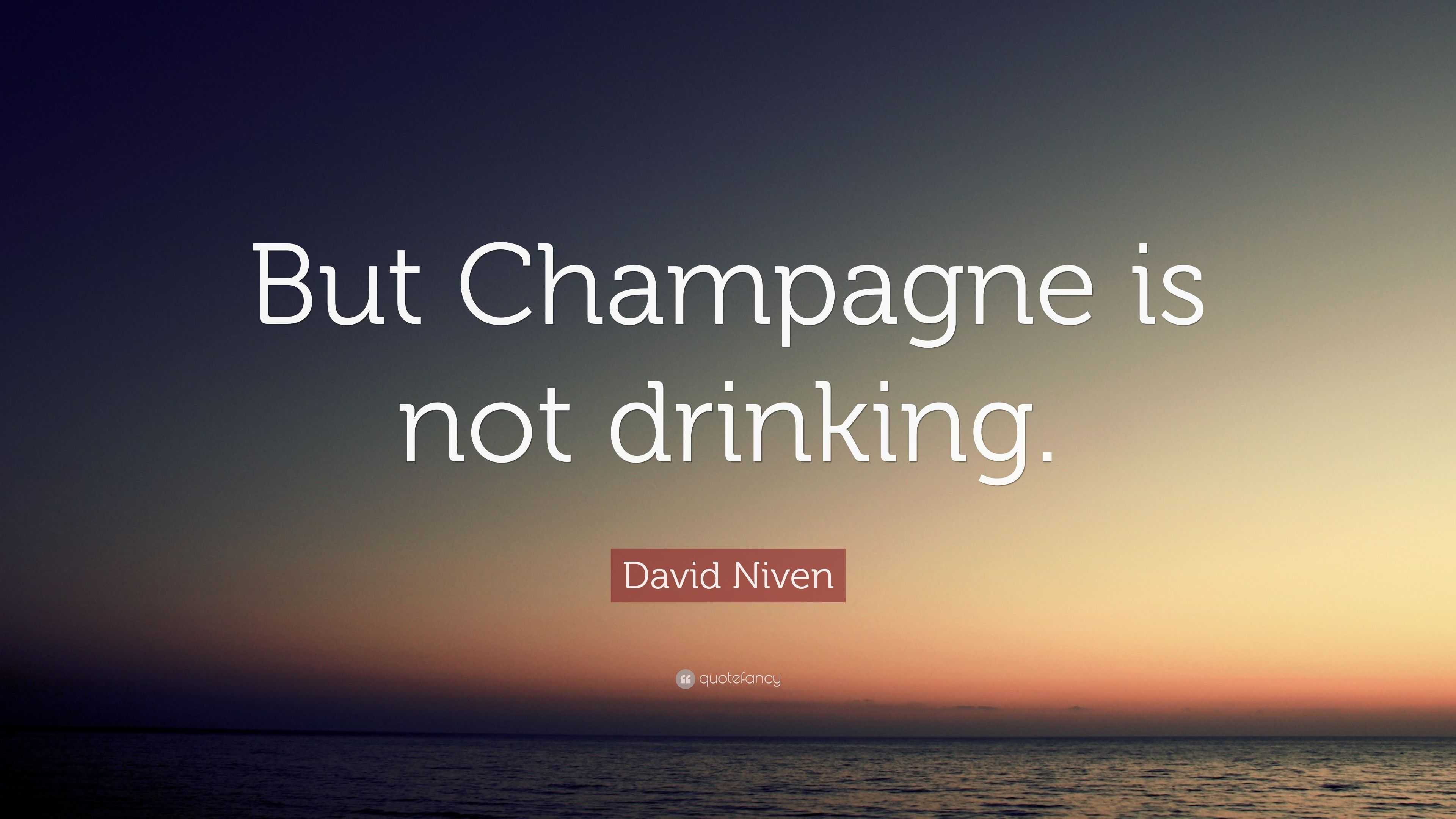 David Niven Quote: “But Champagne is not drinking.”