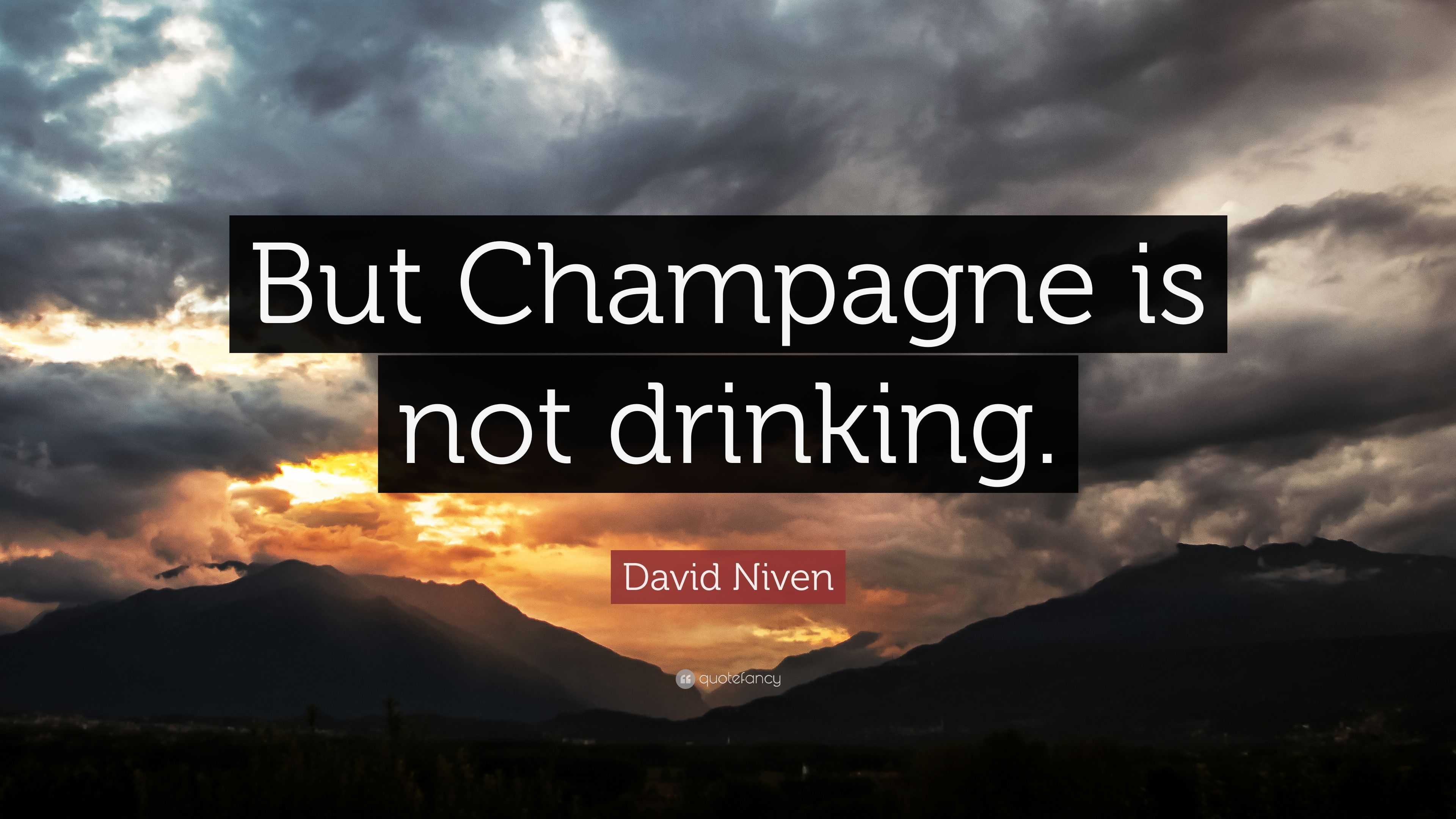 David Niven Quote: “But Champagne is not drinking.”