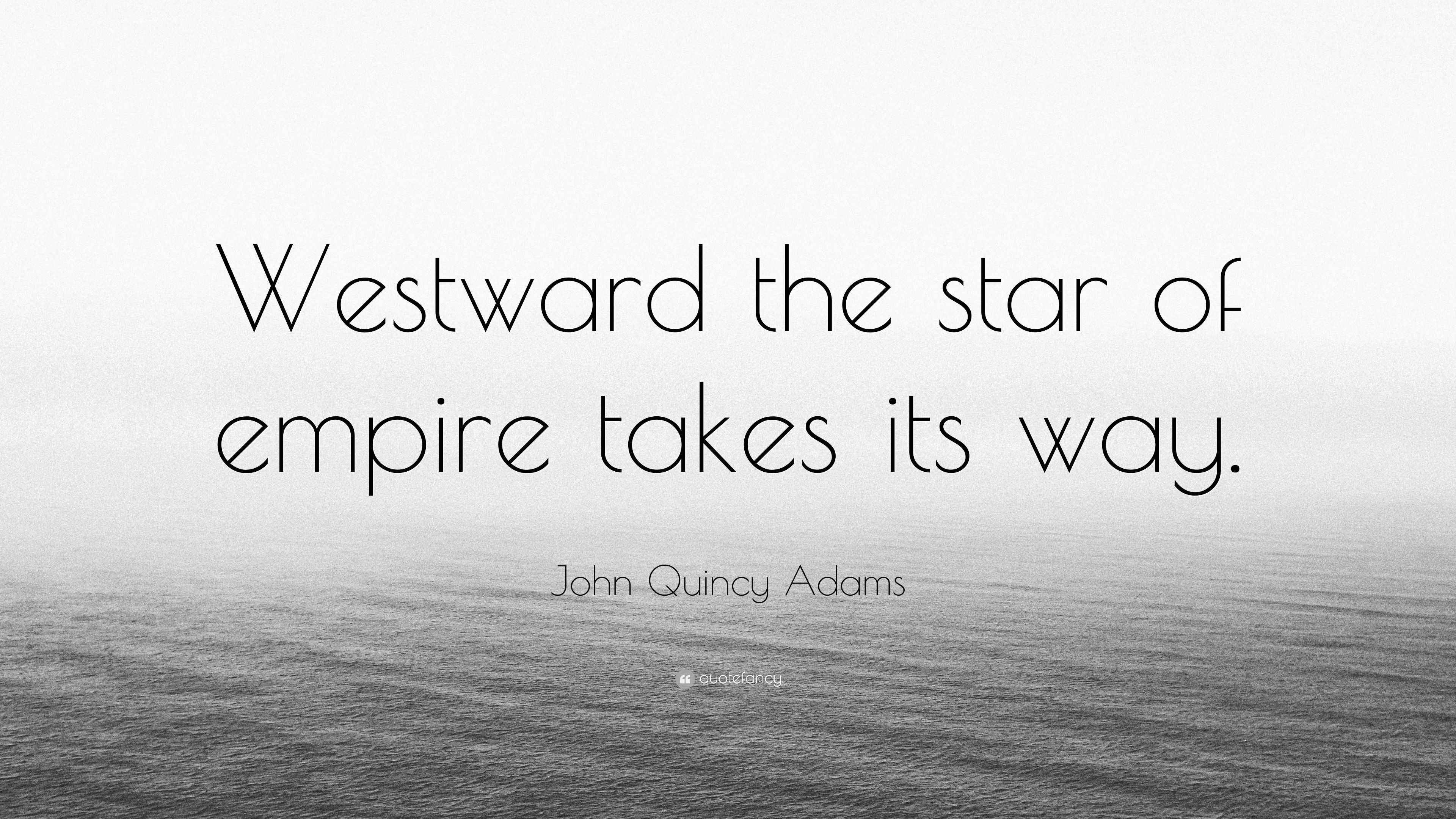 John Quincy Adams Quote: “Westward the star of empire takes its way.”