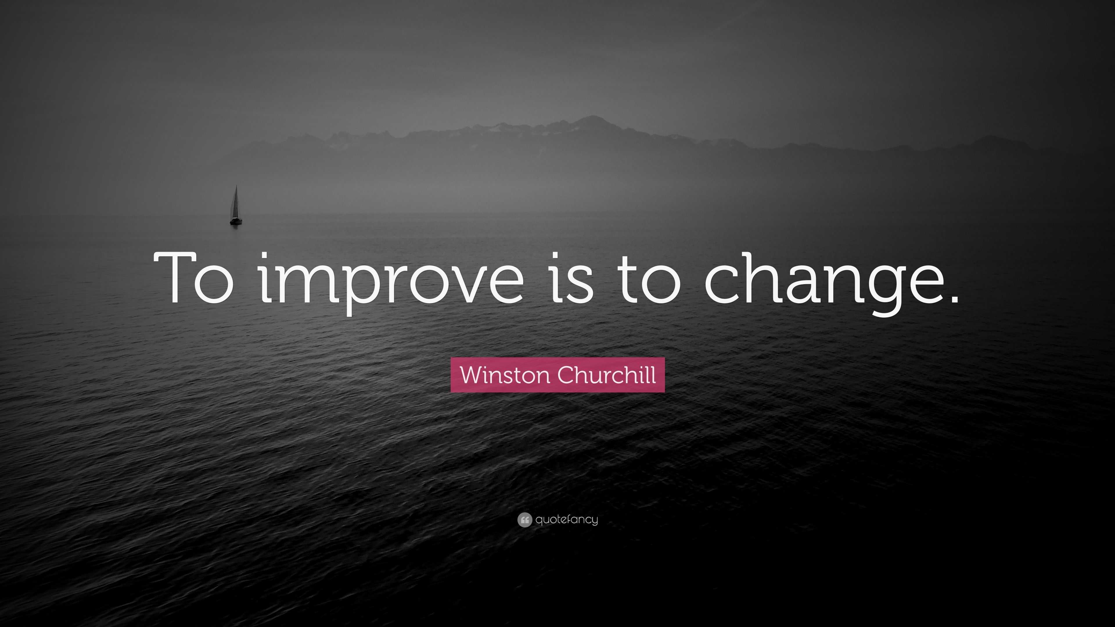 Winston Churchill Quote: “To improve is to change.”