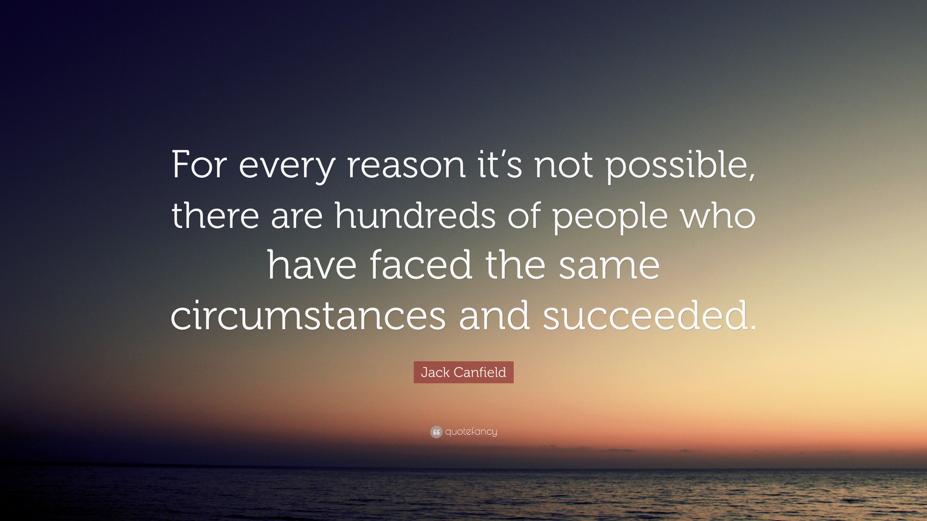 Jack Canfield Quote: “For every reason it’s not possible, there are ...