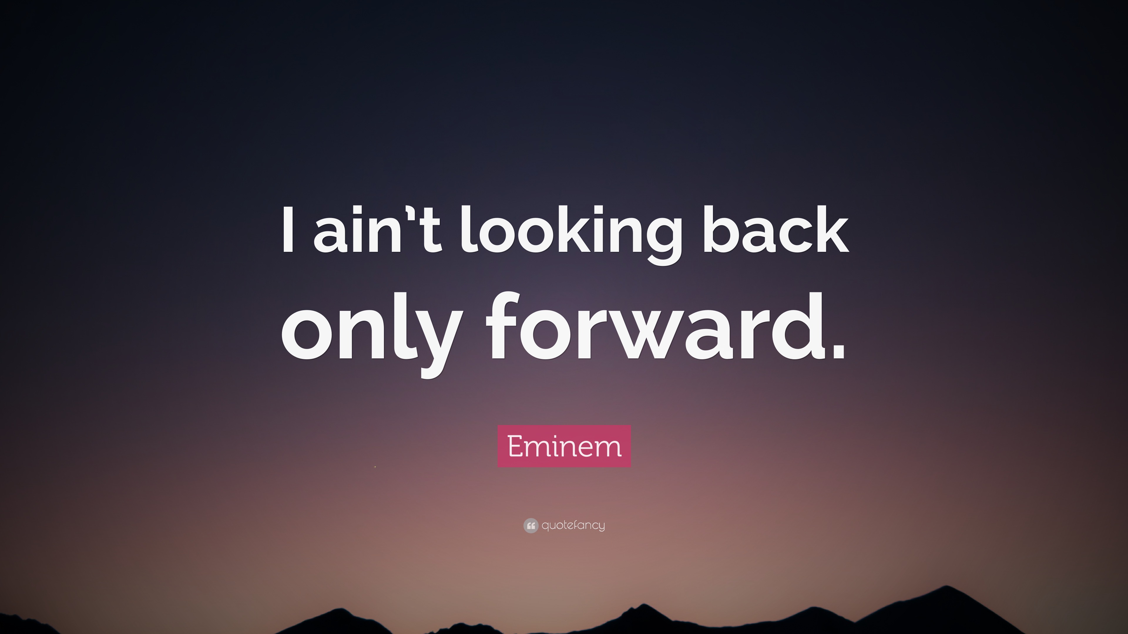 Eminem Quote: “I ain’t looking back only forward.”