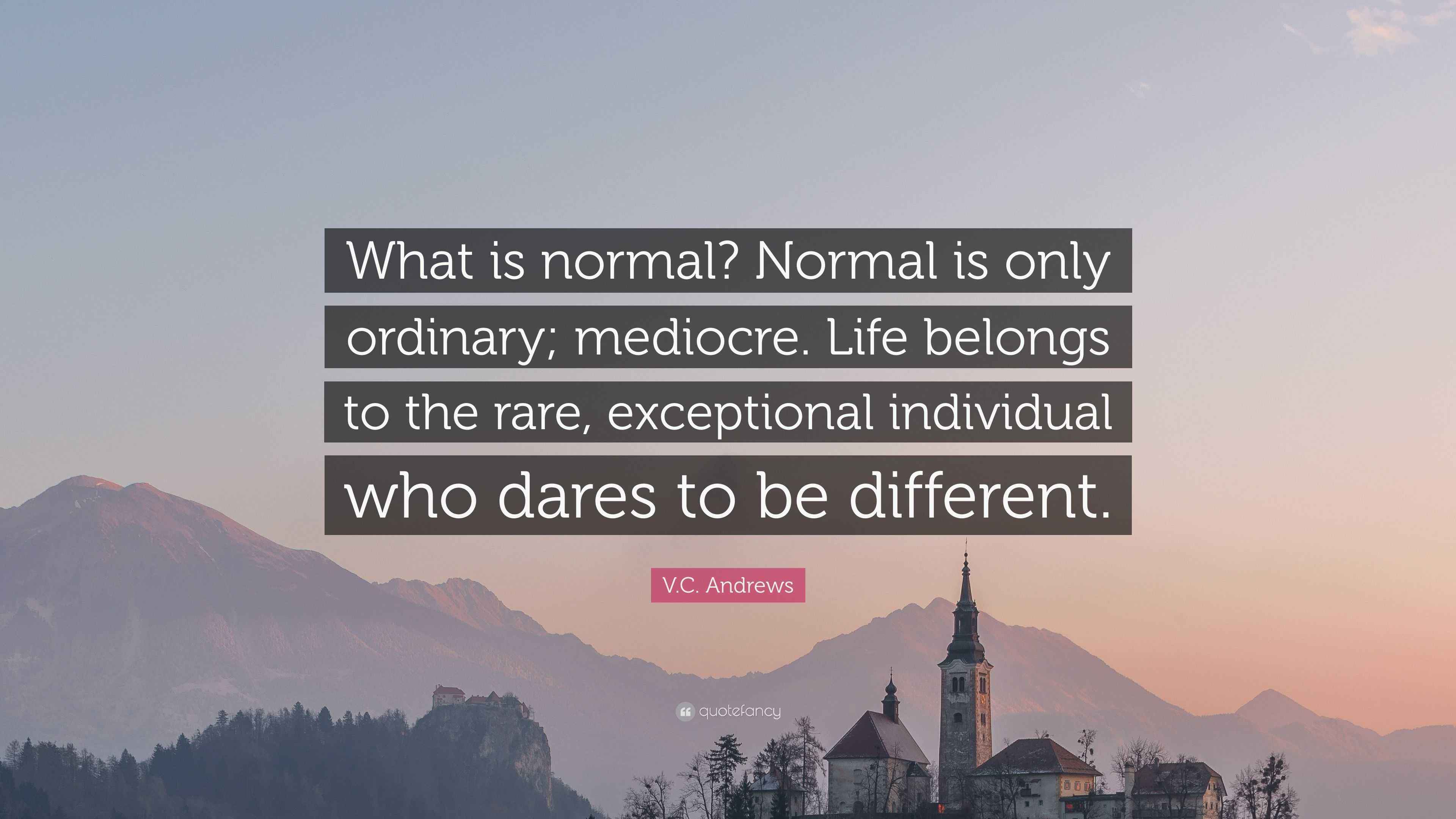 V.C. Andrews Quote: “What is normal? Normal is only ordinary; mediocre ...