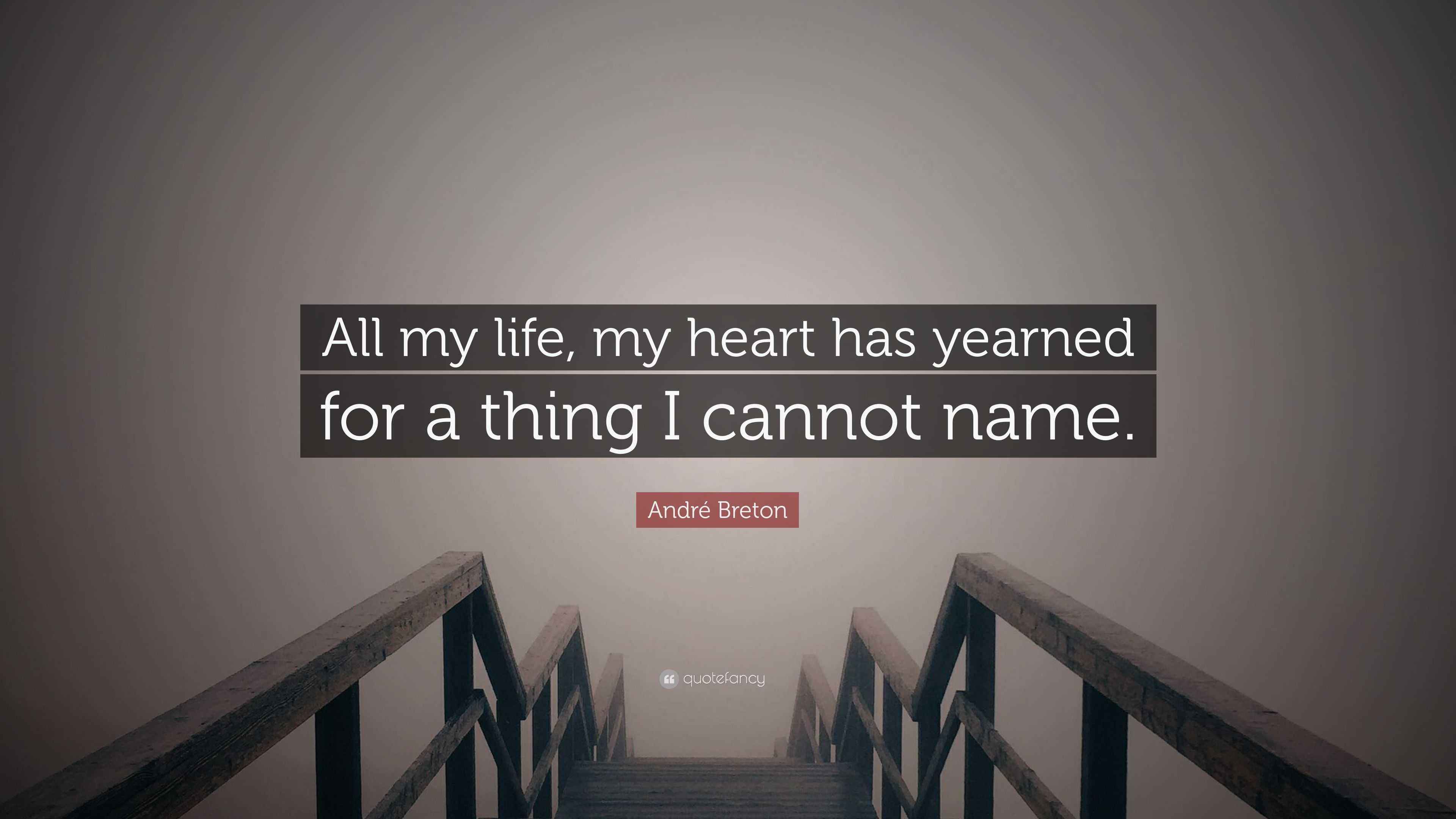 André Breton Quote: “All my life, my heart has yearned for a thing I ...