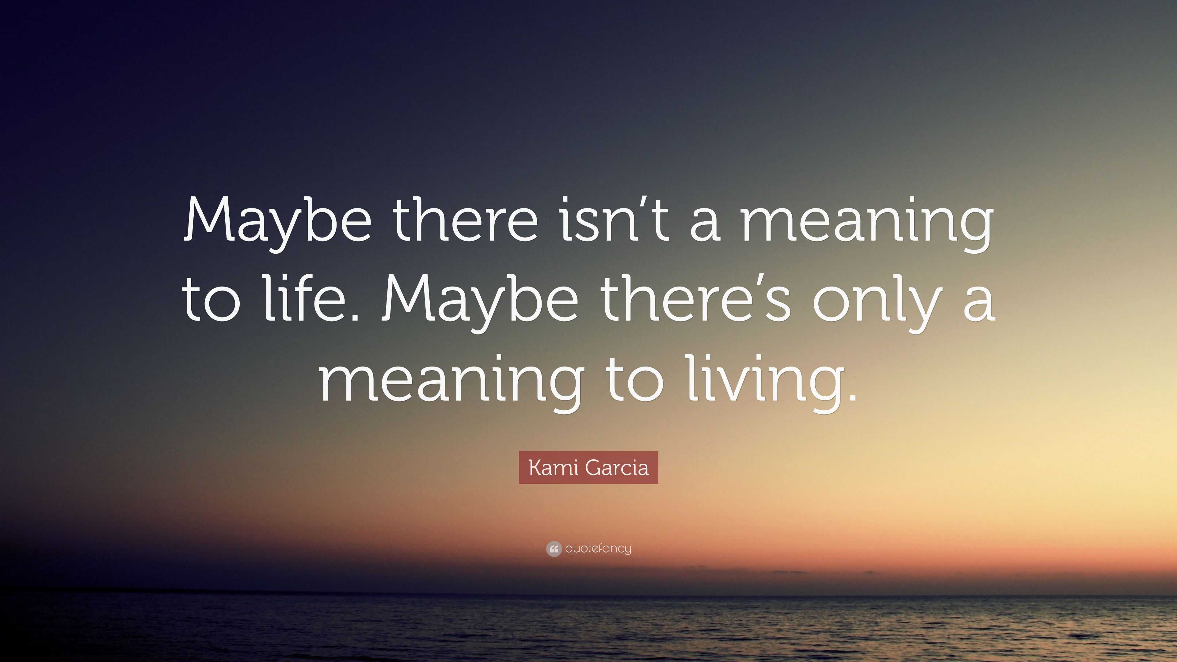 Kami Garcia Quote: “Maybe there isn’t a meaning to life. Maybe there’s ...