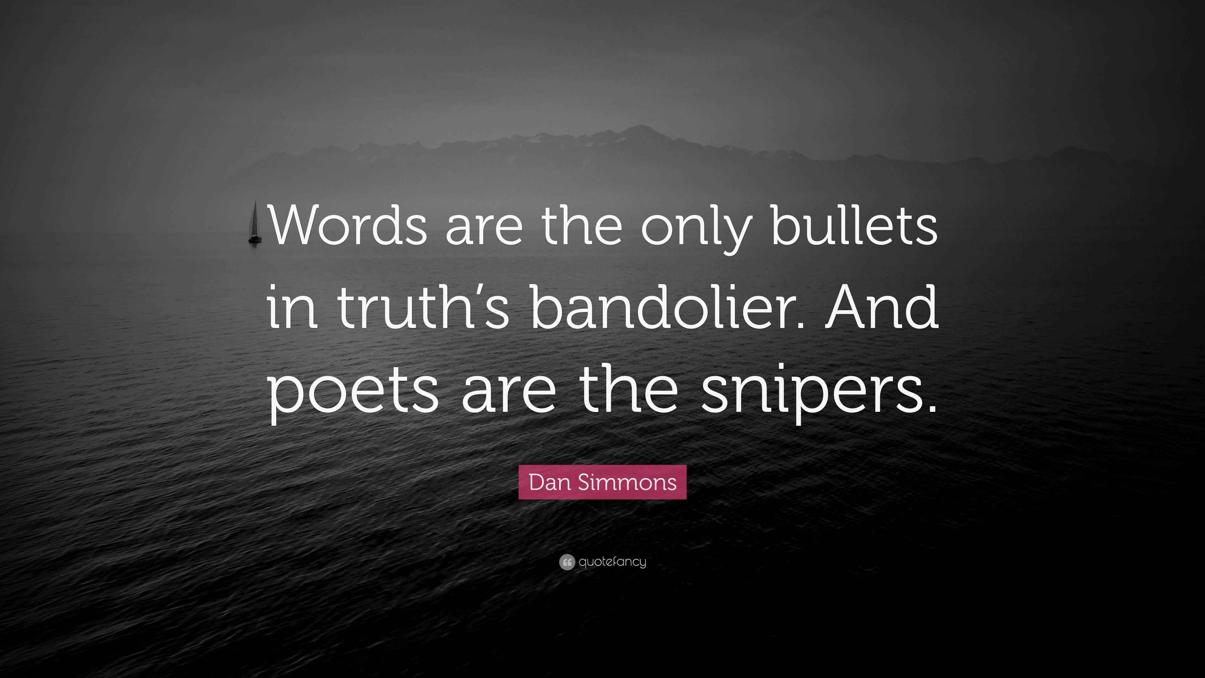 Dan Simmons Quote: “Words are the only bullets in truth’s bandolier ...