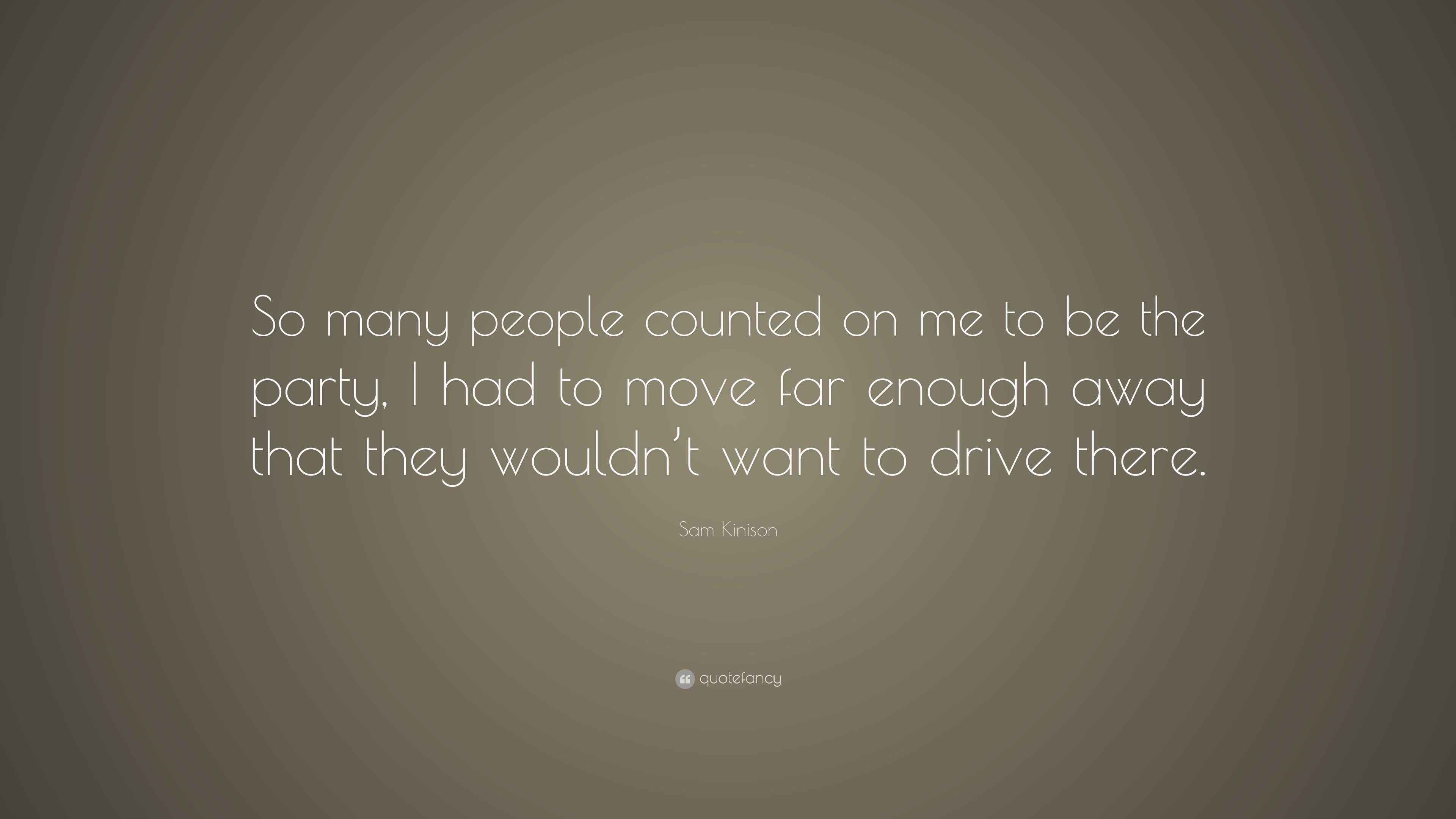 Sam Kinison Quote: “So many people counted on me to be the party, I had ...