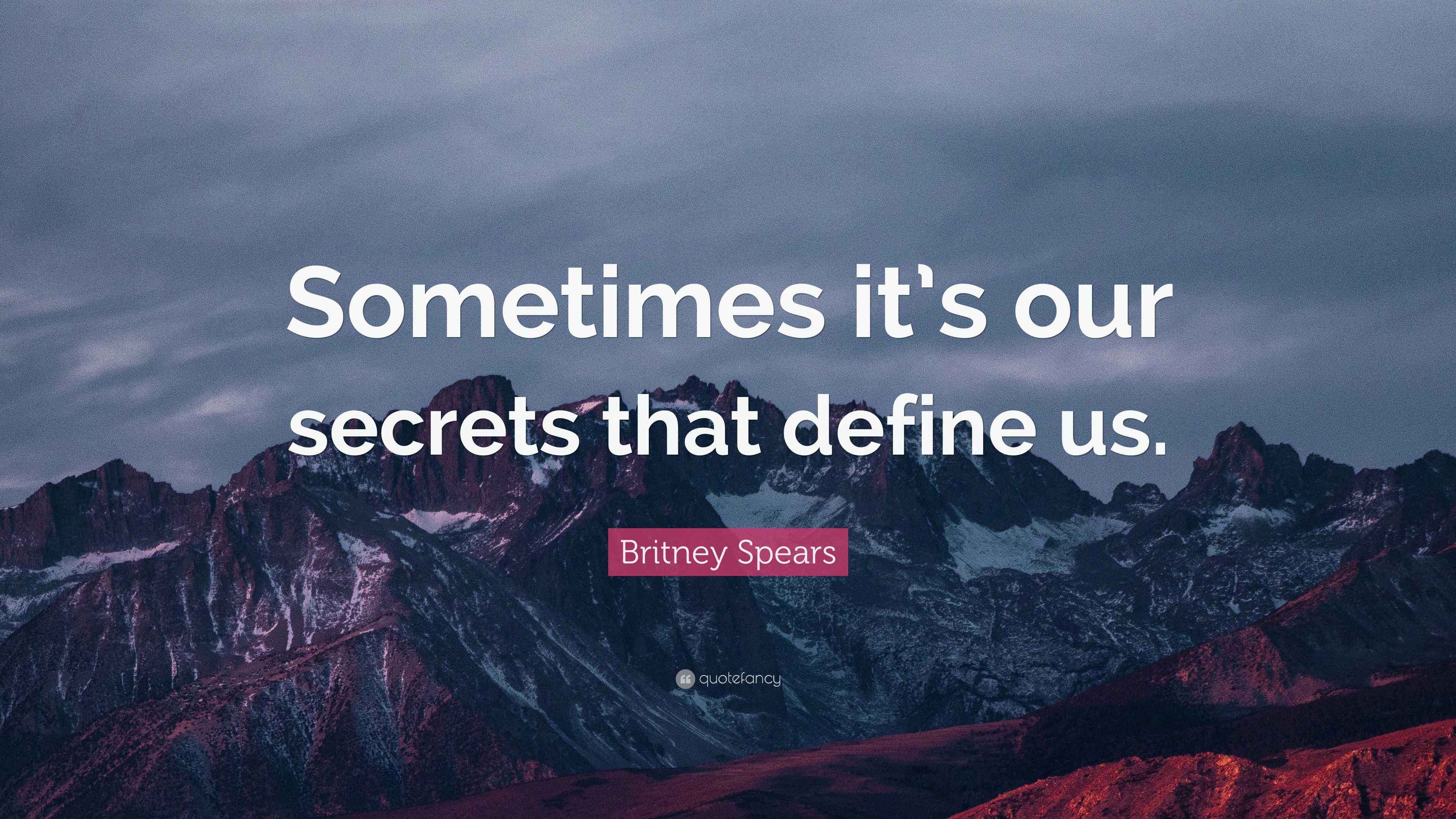 Britney Spears Quote: “Sometimes it’s our secrets that define us.”