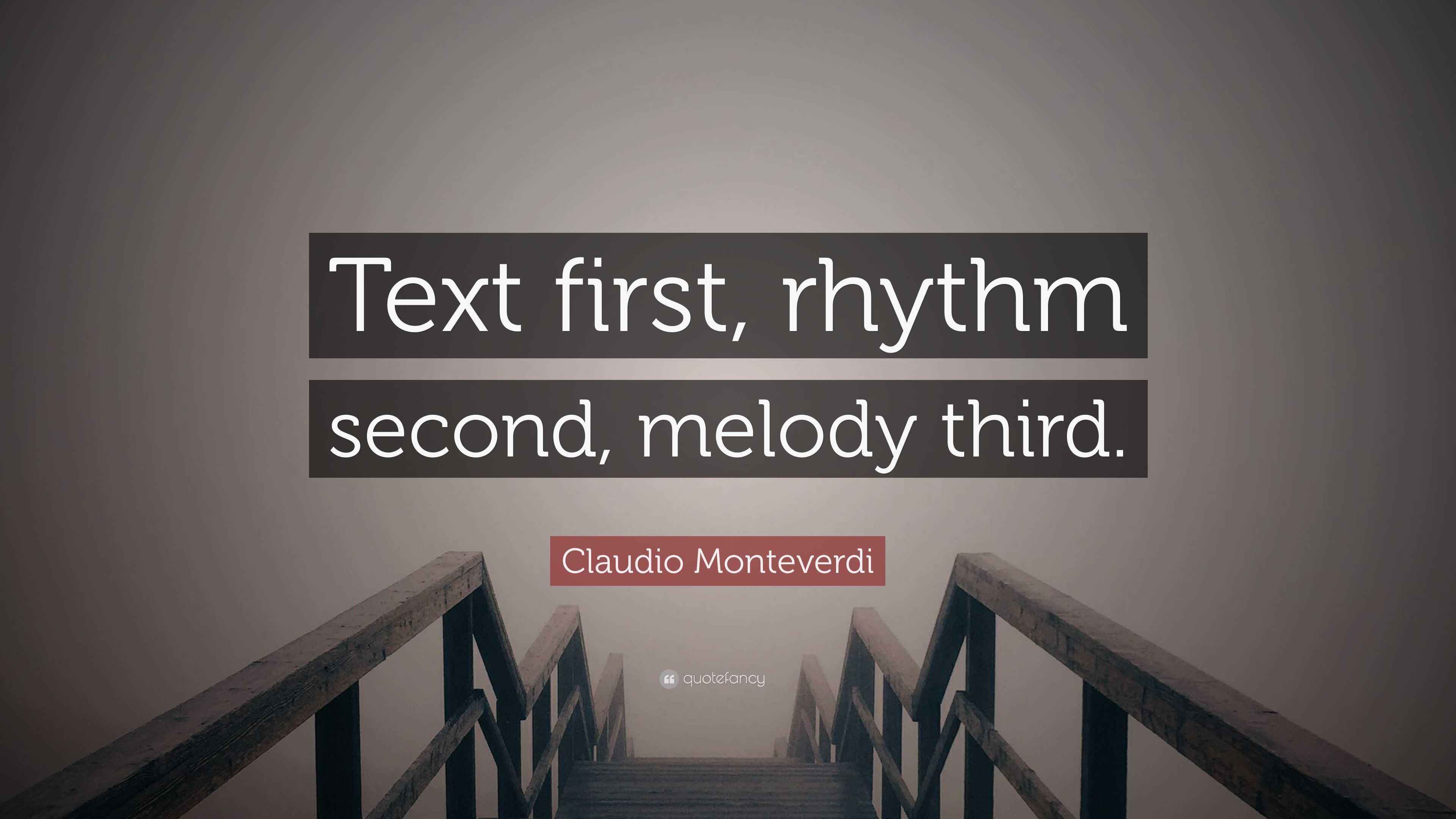 Claudio Monteverdi Quote: “Text first, rhythm second, melody third.”