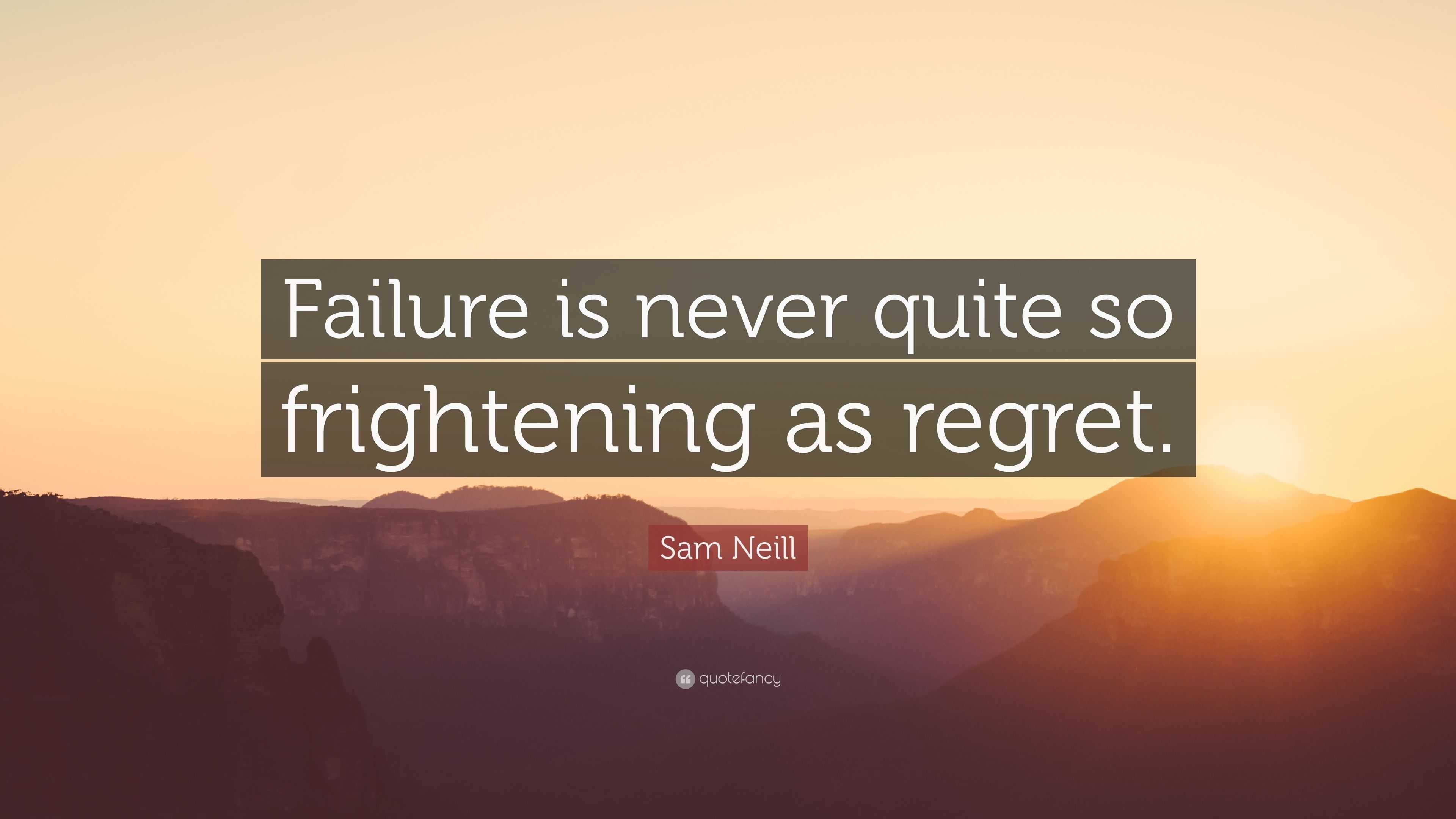 Sam Neill Quote: “Failure is never quite so frightening as regret.”