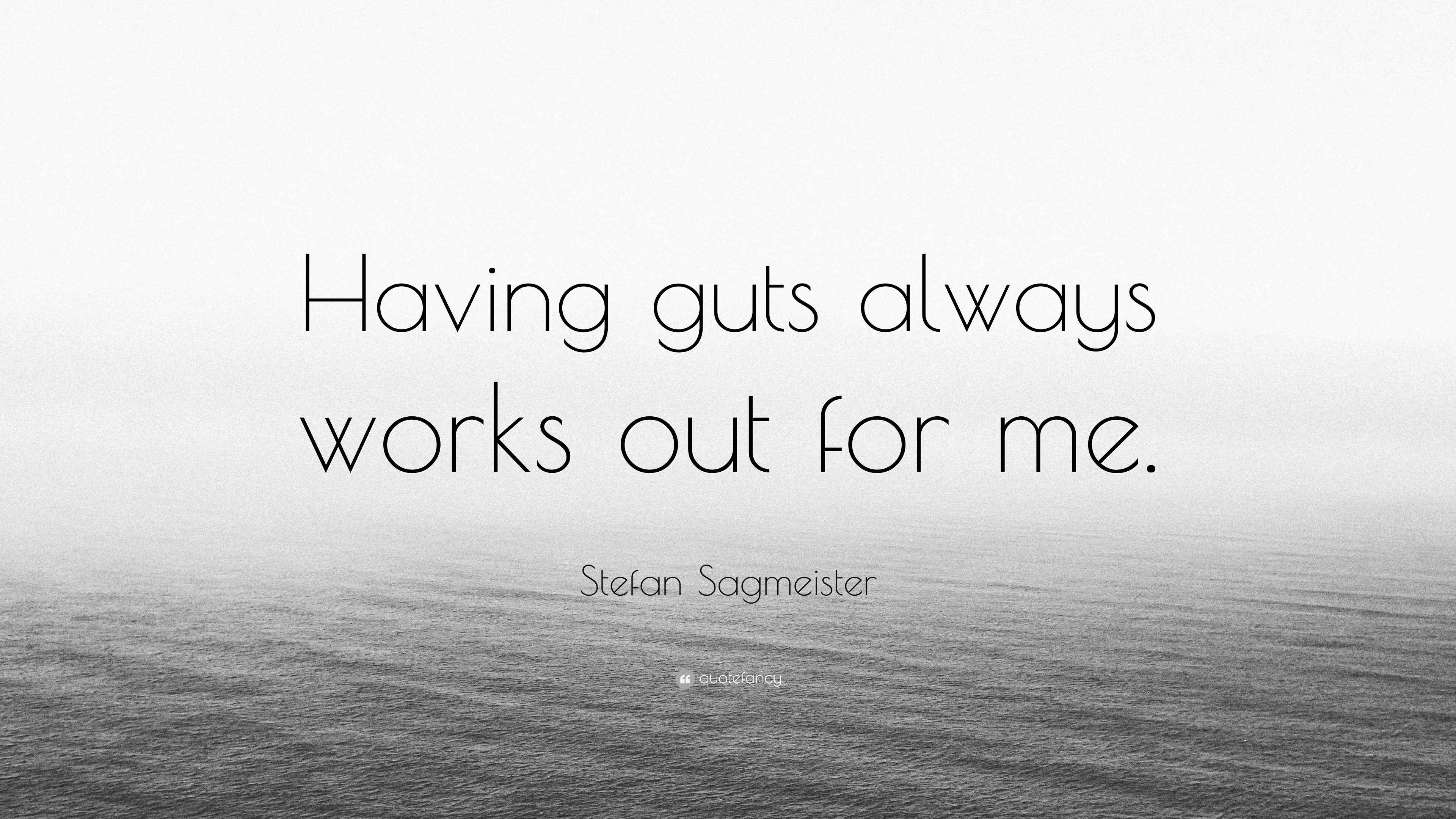 Stefan Sagmeister Quote: “Having guts always works out for me.”