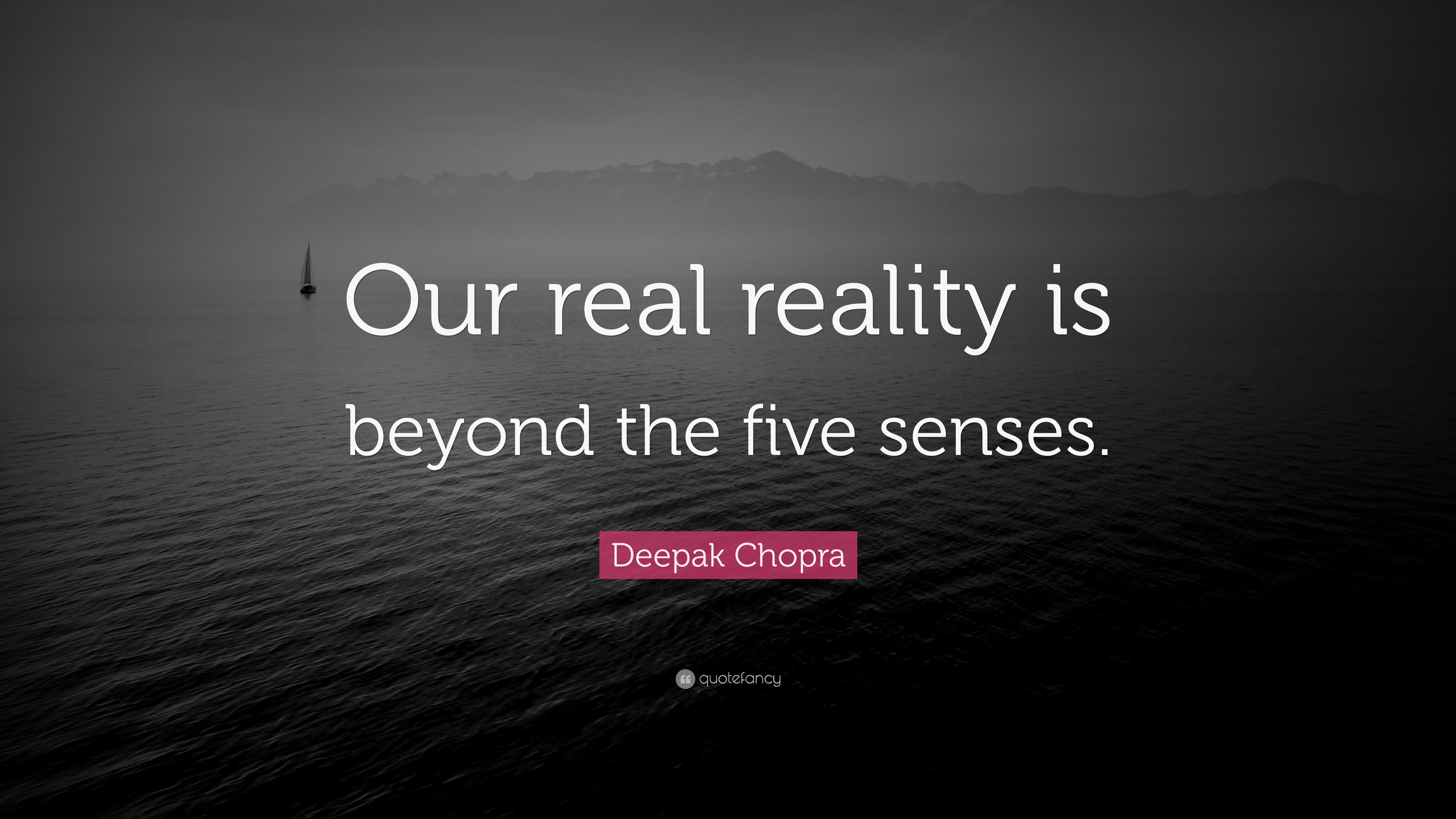Deepak Chopra Quote: “Our real reality is beyond the five senses.”