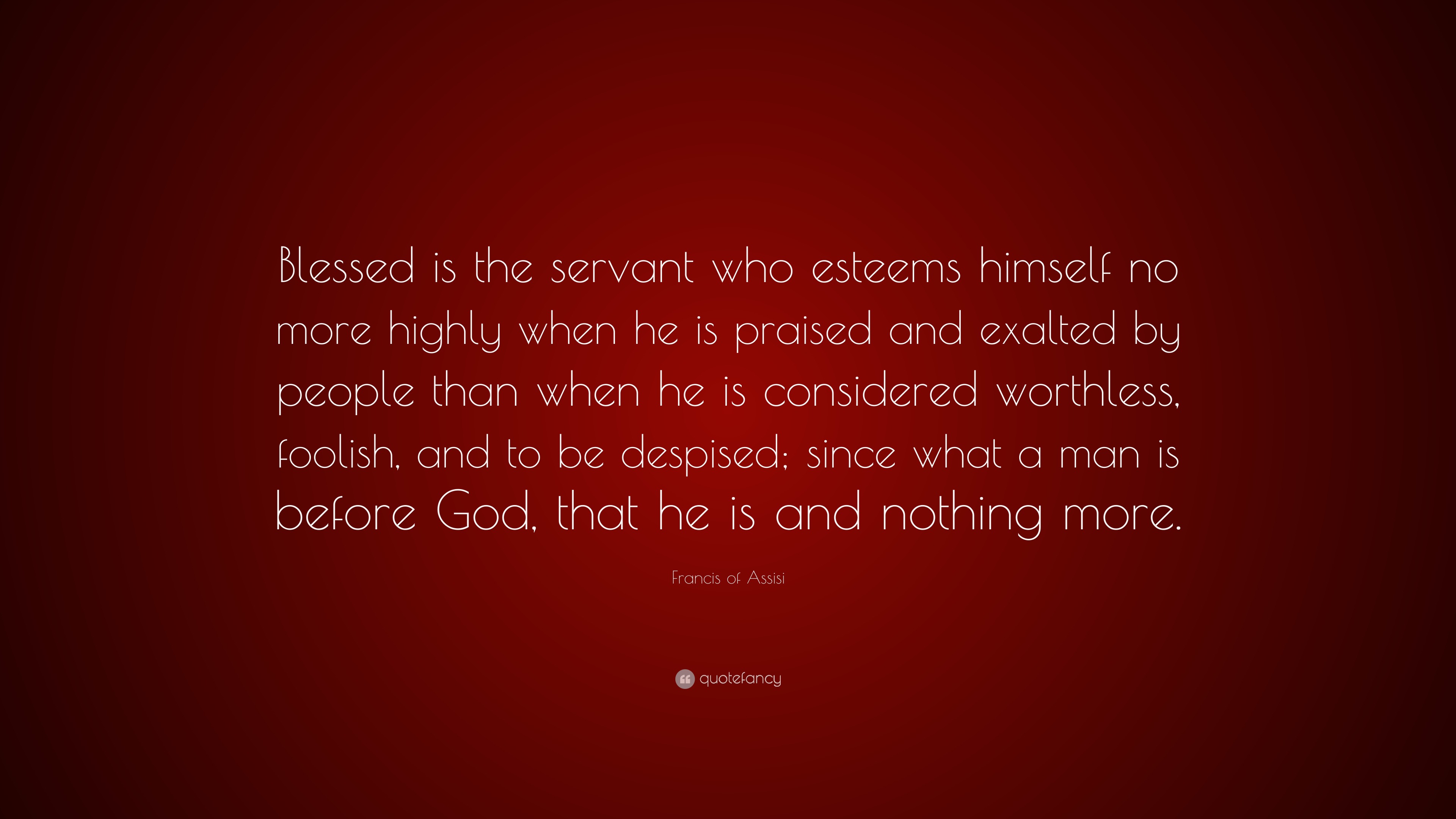 Francis of Assisi Quote: “Blessed is the servant who esteems himself no ...