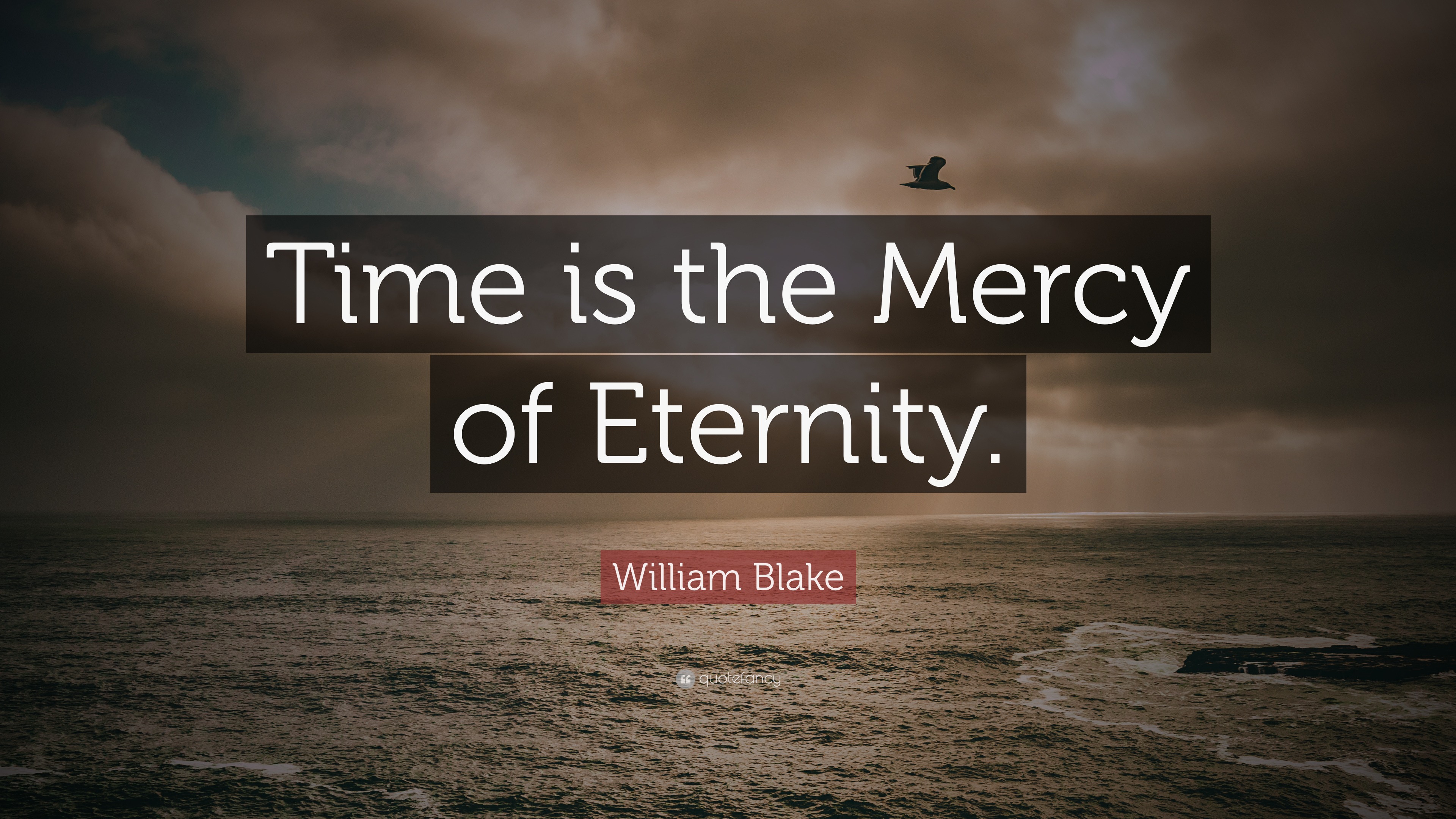 William Blake Quote: “Time is the Mercy of Eternity.”