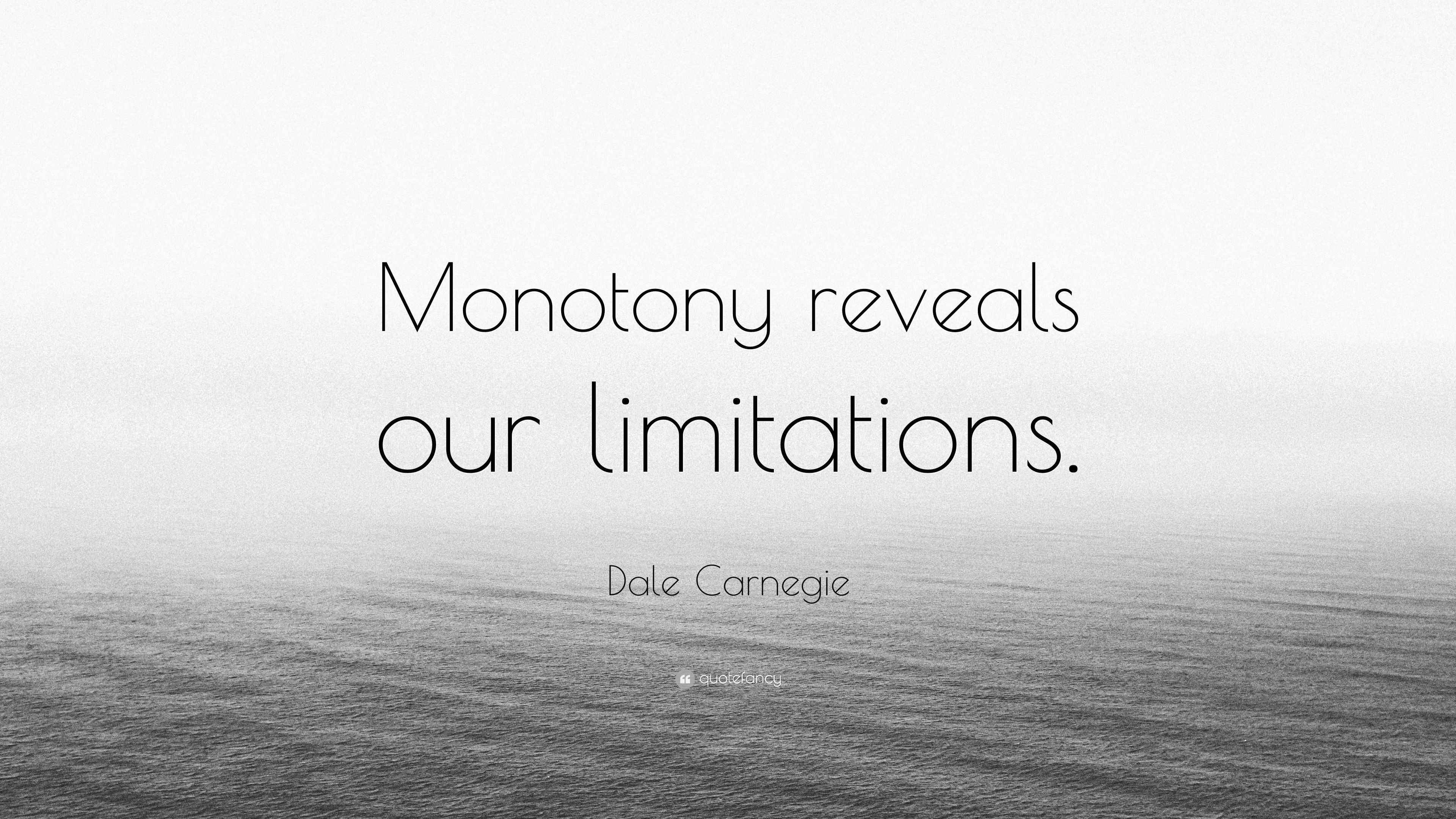 Dale Carnegie Quote: “Monotony reveals our limitations.”