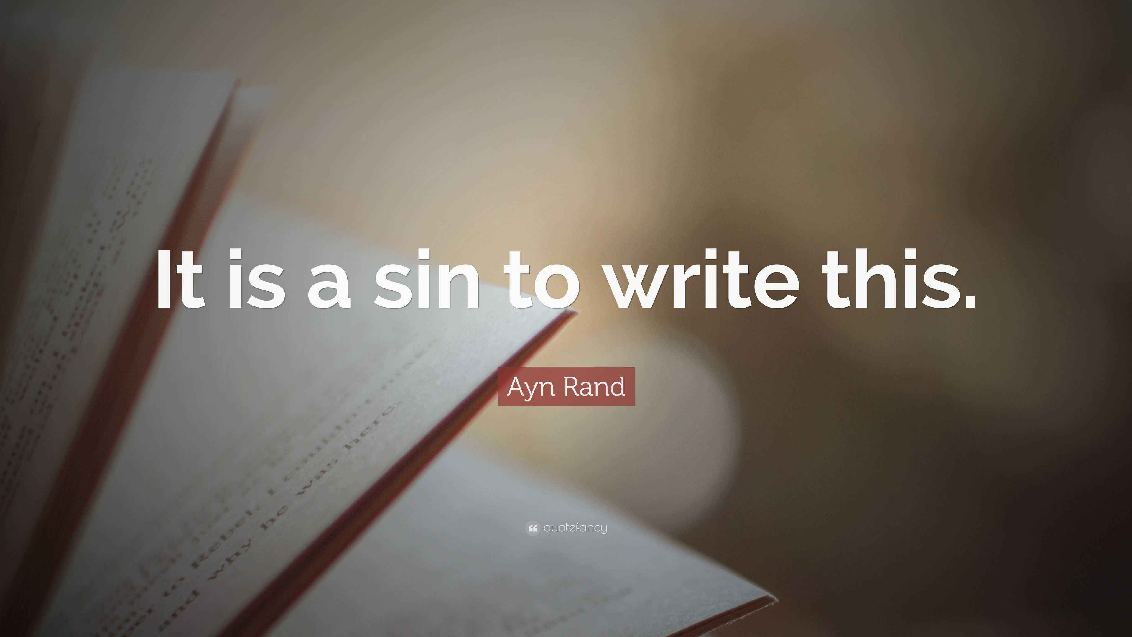 Ayn Rand Quote: “It is a sin to write this.”