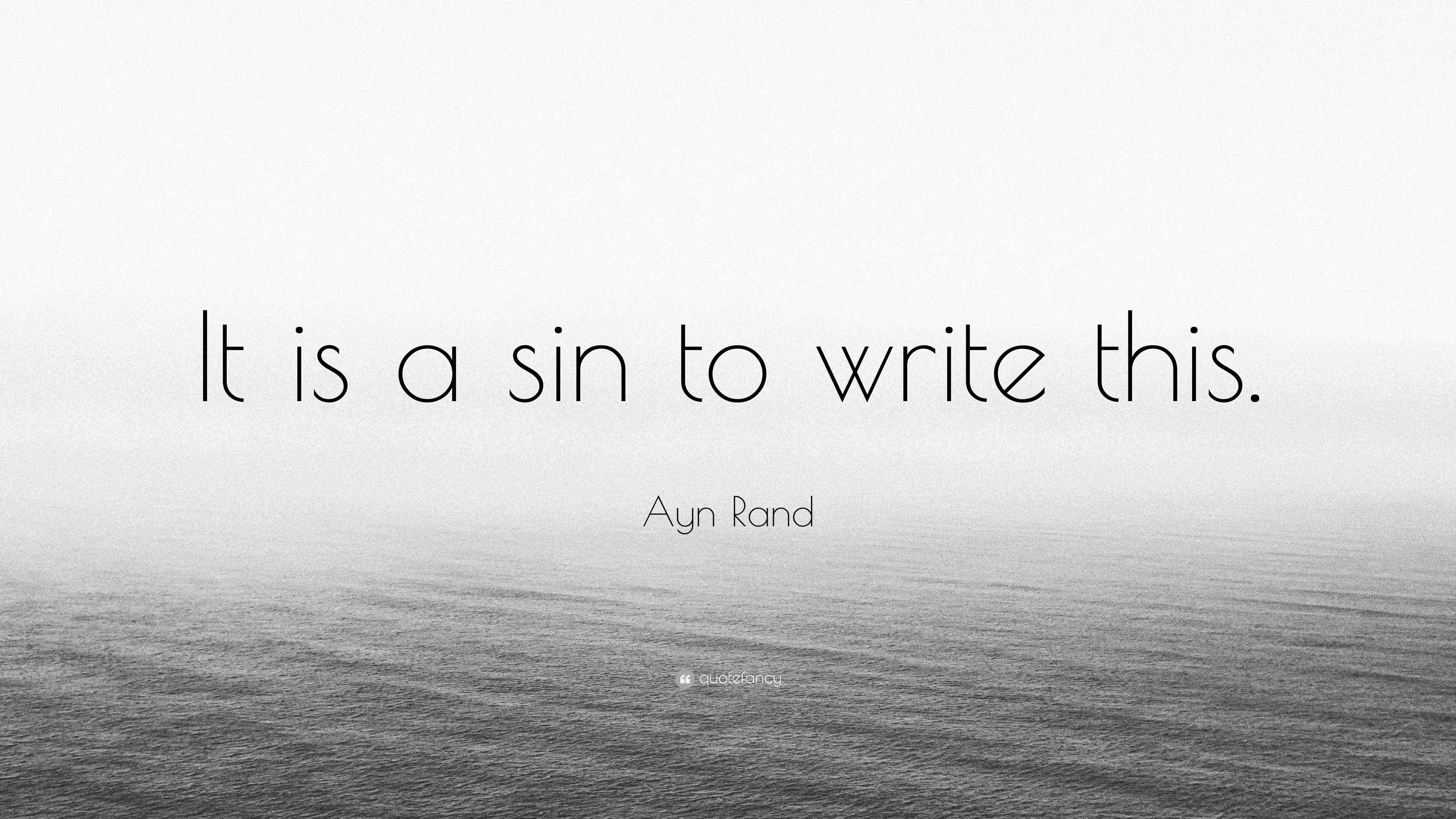 Ayn Rand Quote: “It is a sin to write this.”
