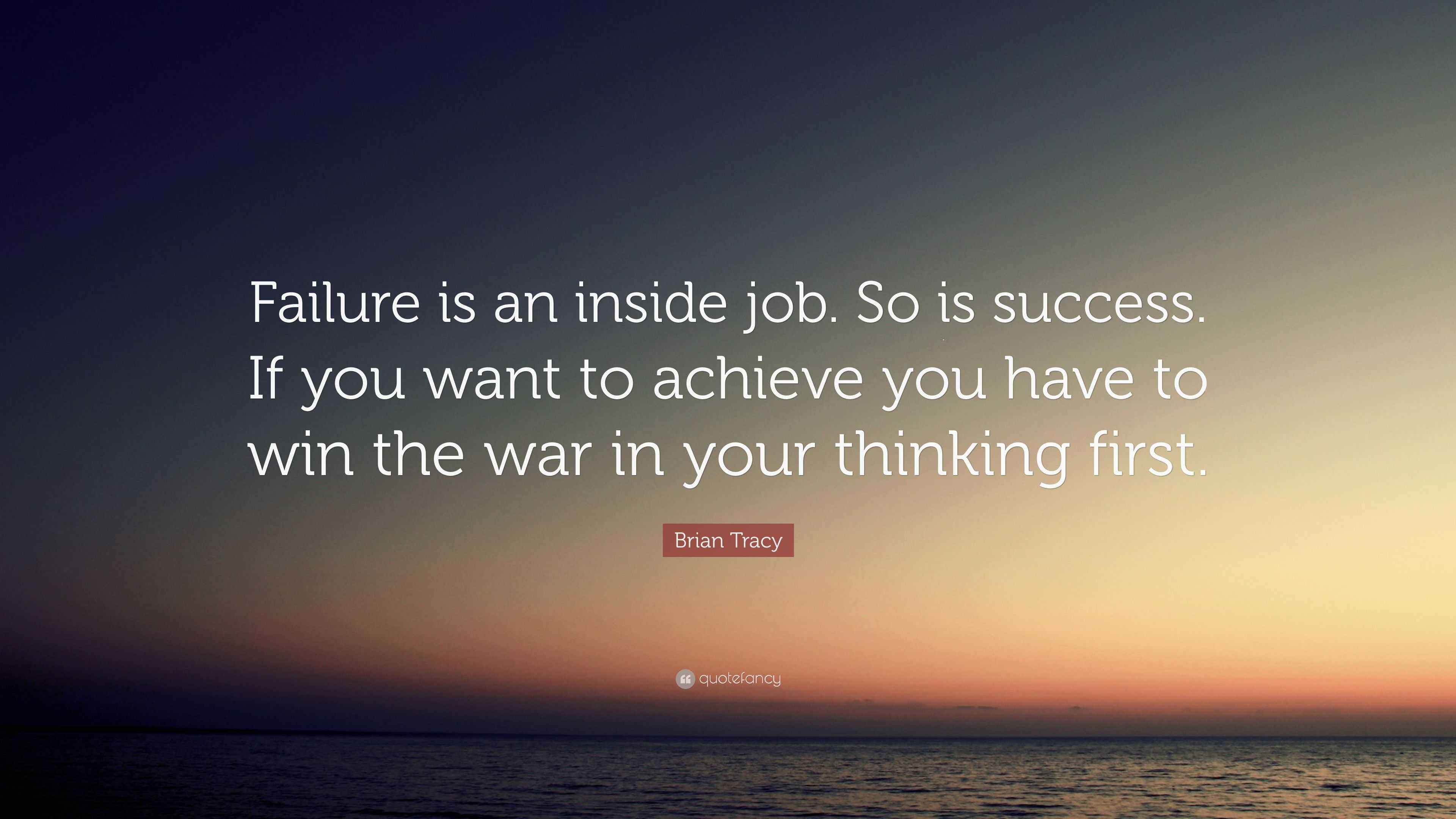 Brian Tracy Quote: “Failure is an inside job. So is success. If you ...