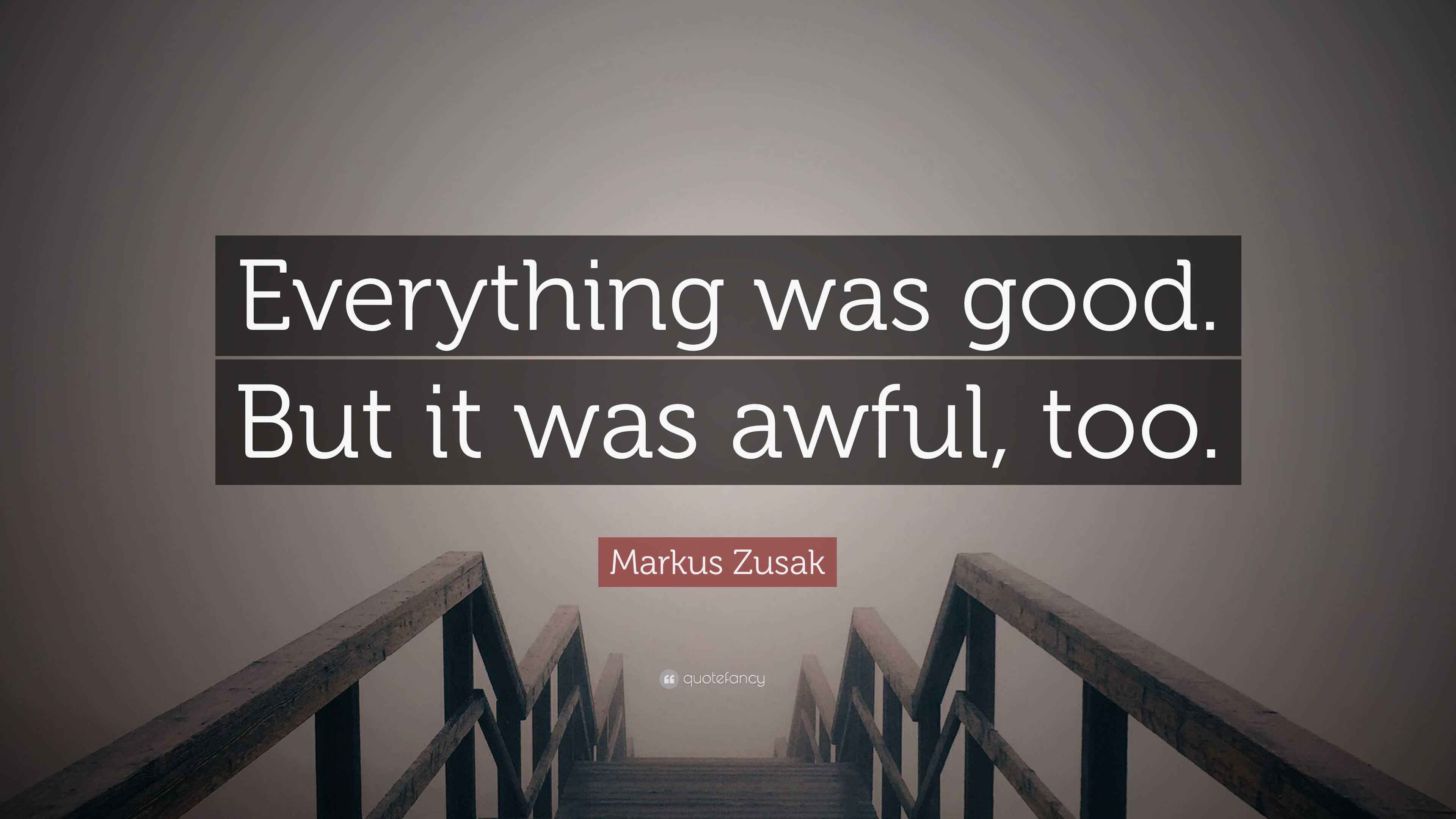Markus Zusak Quote: “Everything was good. But it was awful, too.”