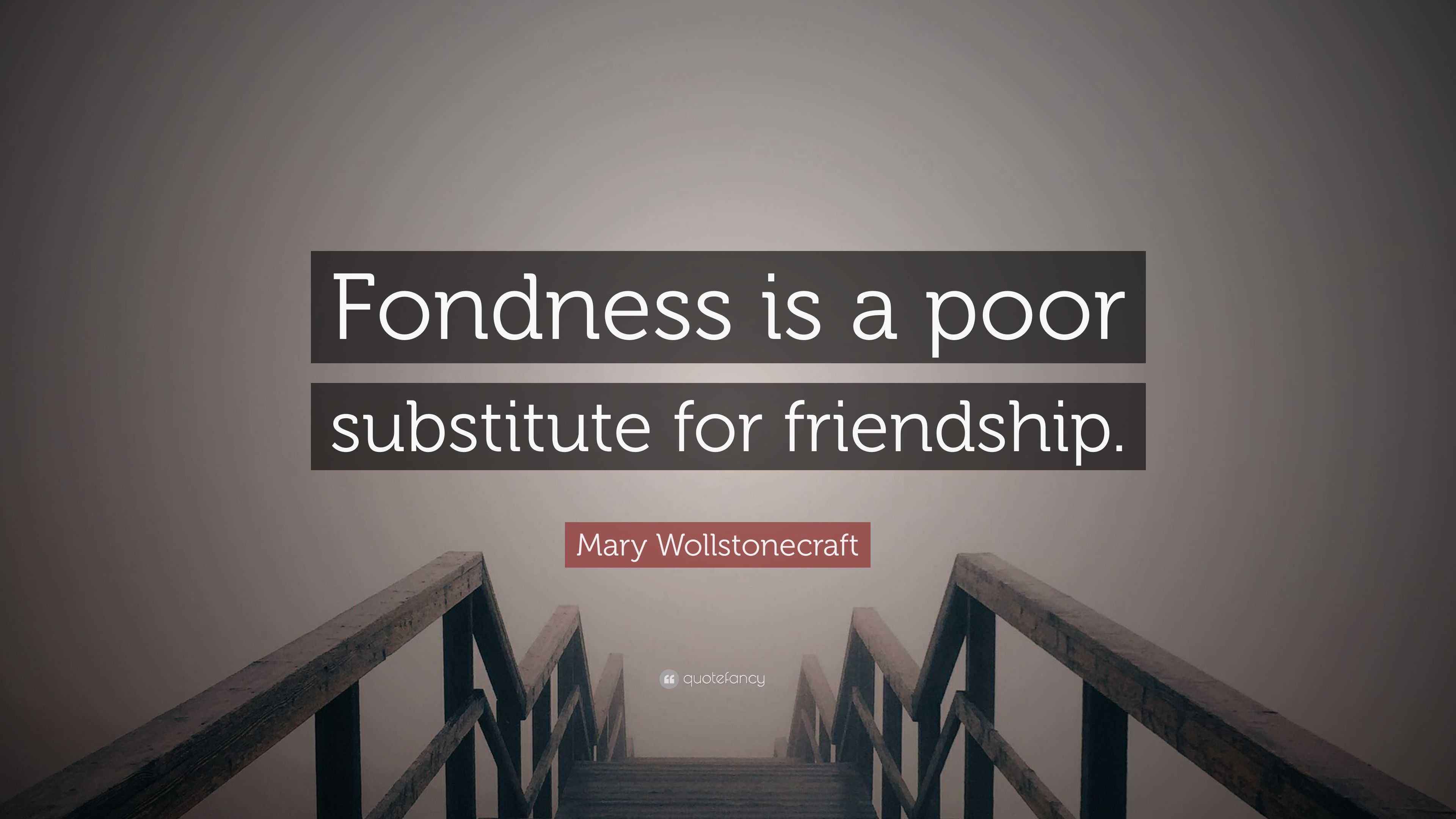 Mary Wollstonecraft Quote: “Fondness is a poor substitute for friendship.”