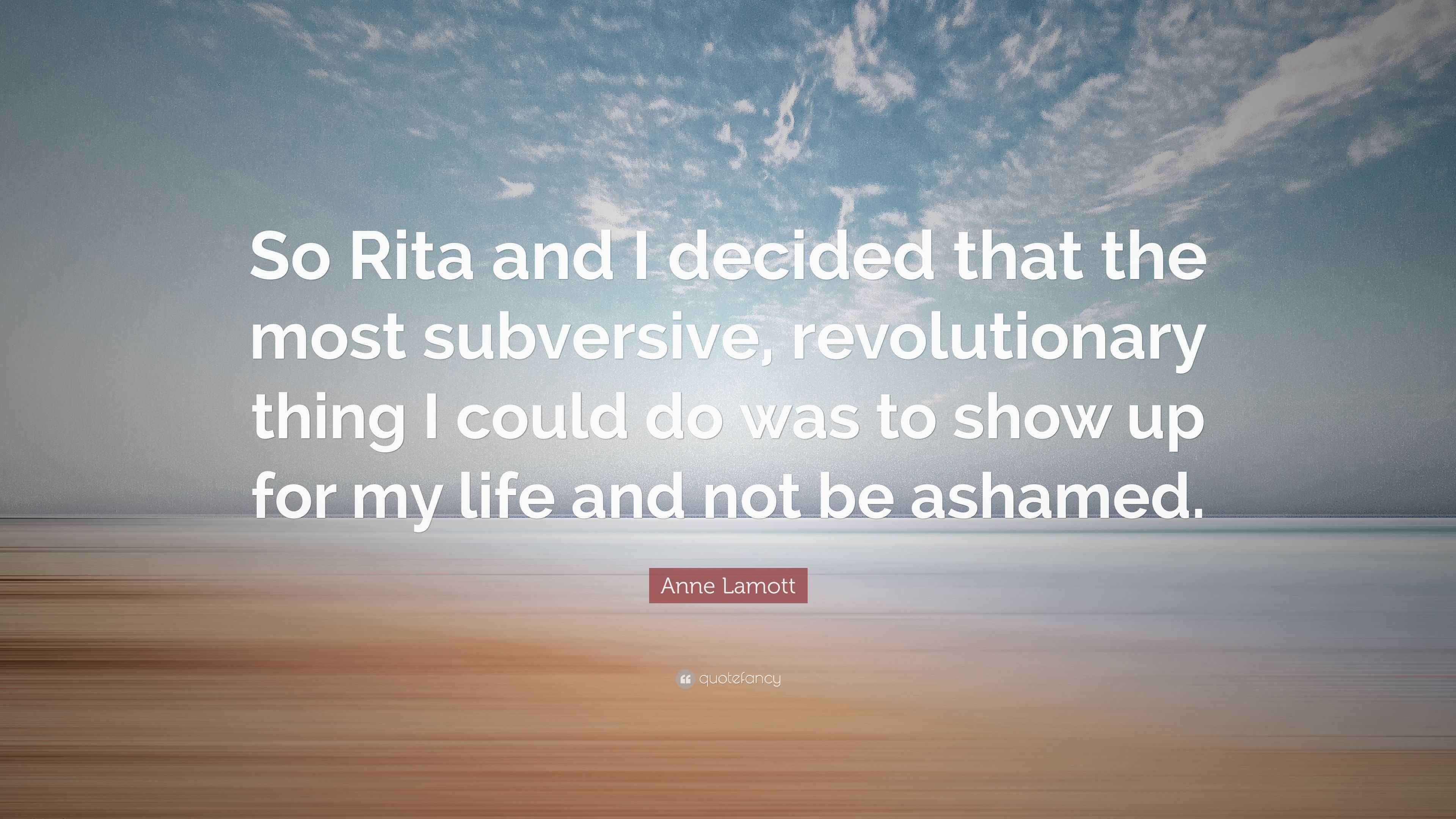 Anne Lamott Quote: “So Rita and I decided that the most subversive ...