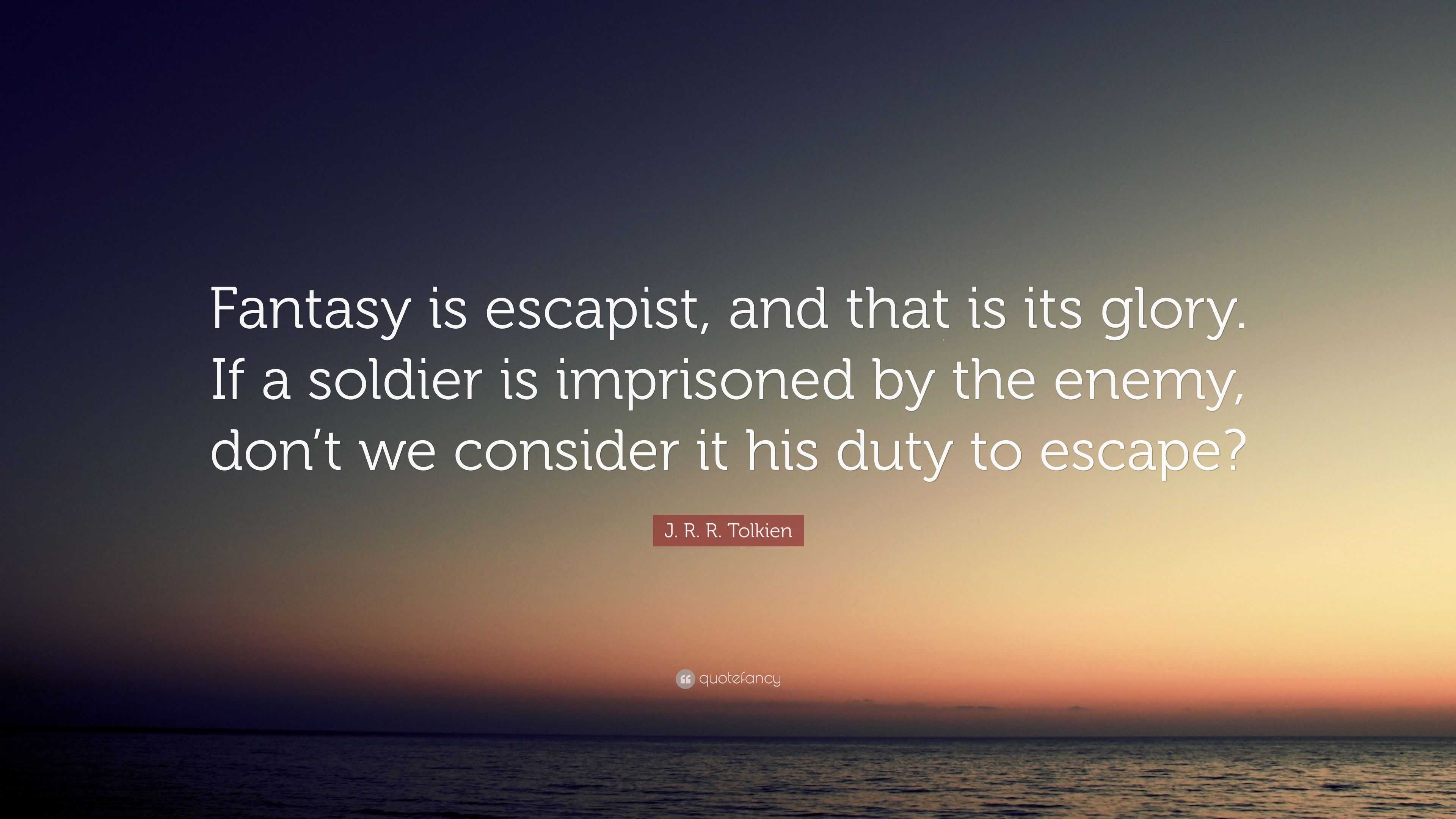 J. R. R. Tolkien Quote: “Fantasy is escapist, and that is its glory. If ...
