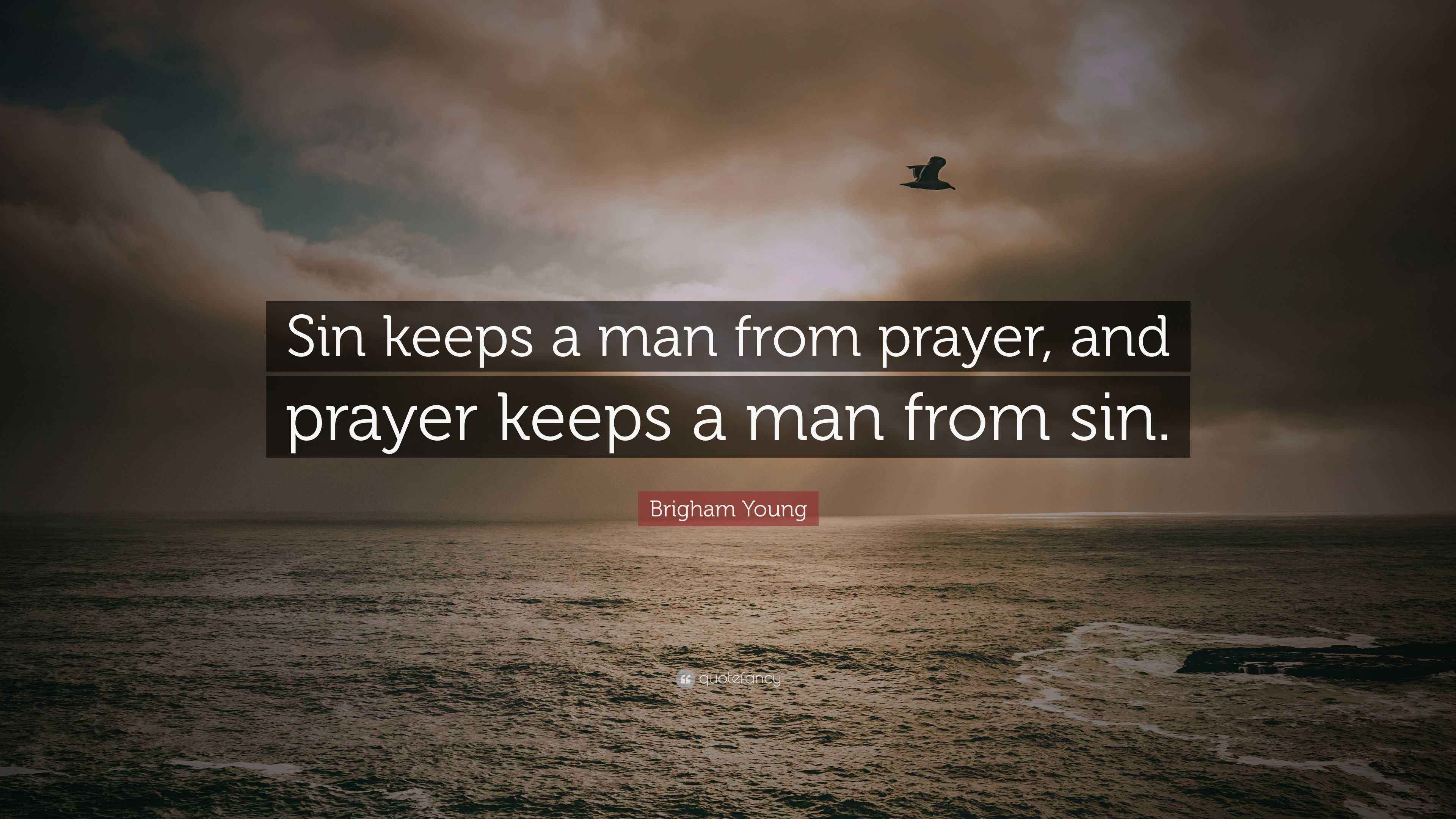 Brigham Young Quote: “Sin keeps a man from prayer, and prayer keeps a ...