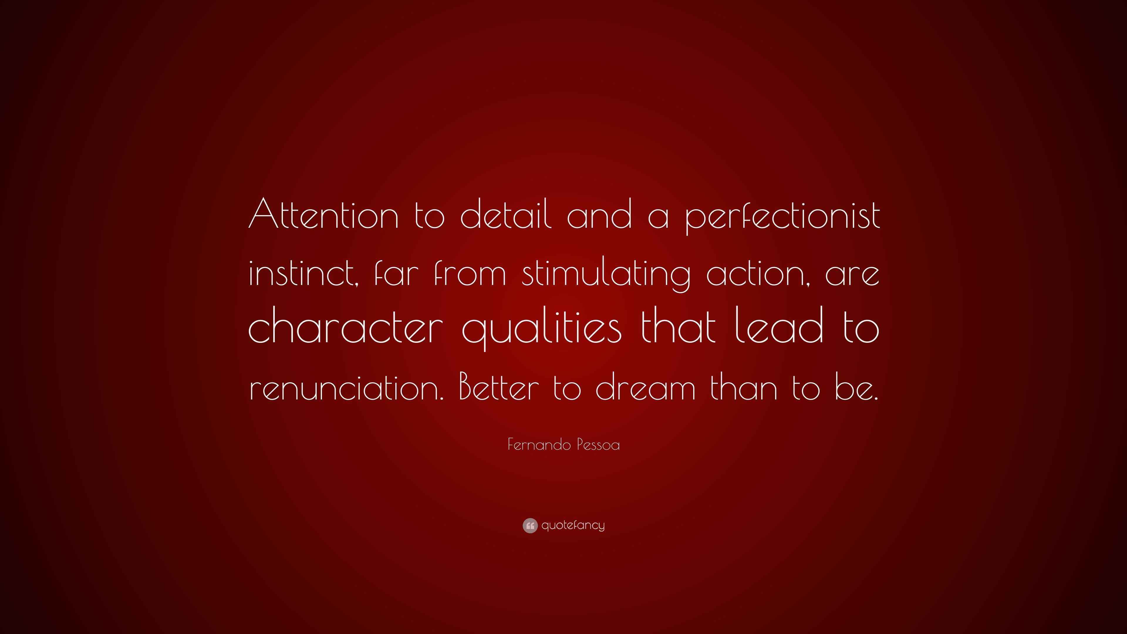 Fernando Pessoa Quote: “Attention to detail and a perfectionist ...