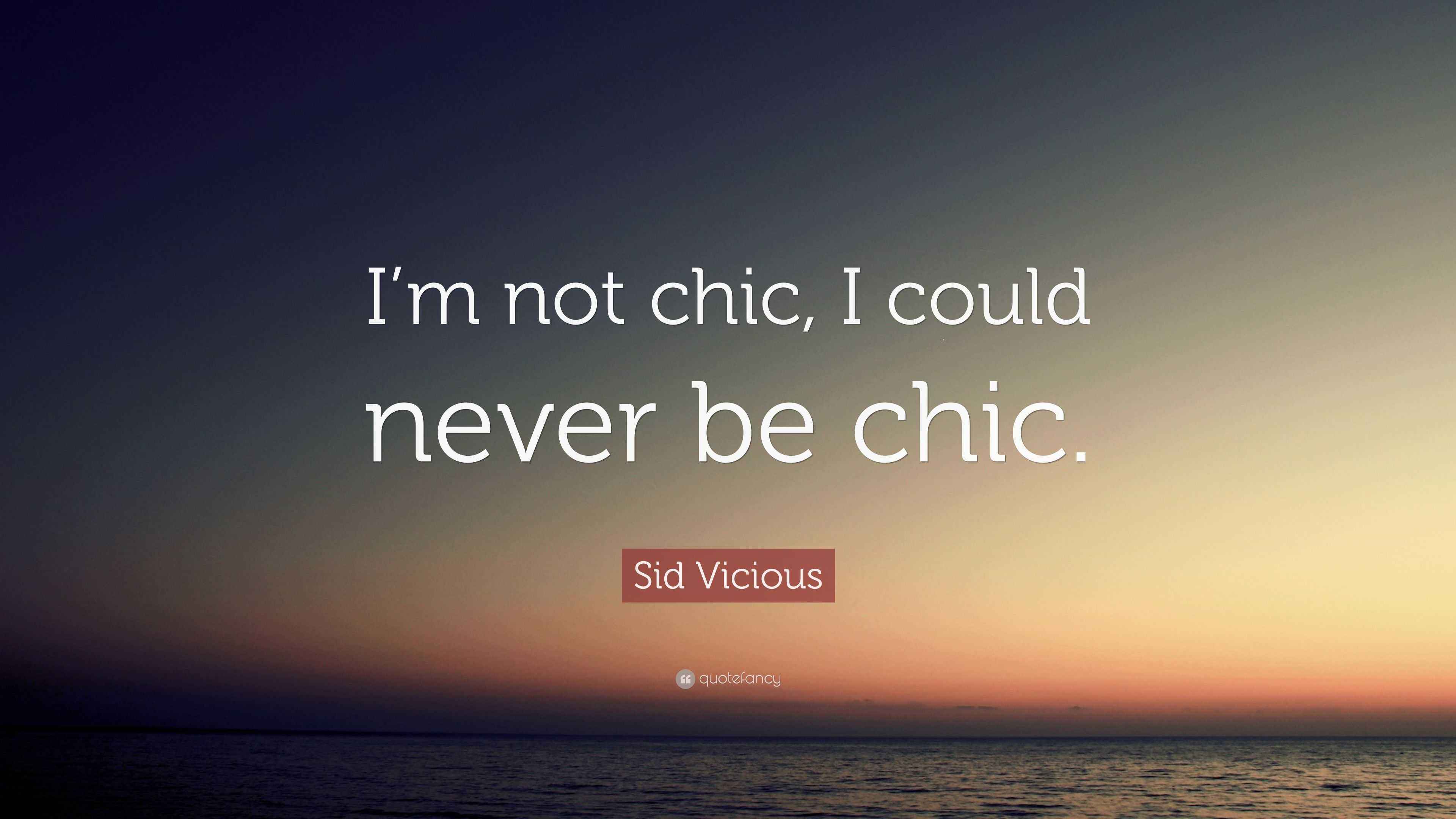 Sid Vicious Quote: “I’m not chic, I could never be chic.”