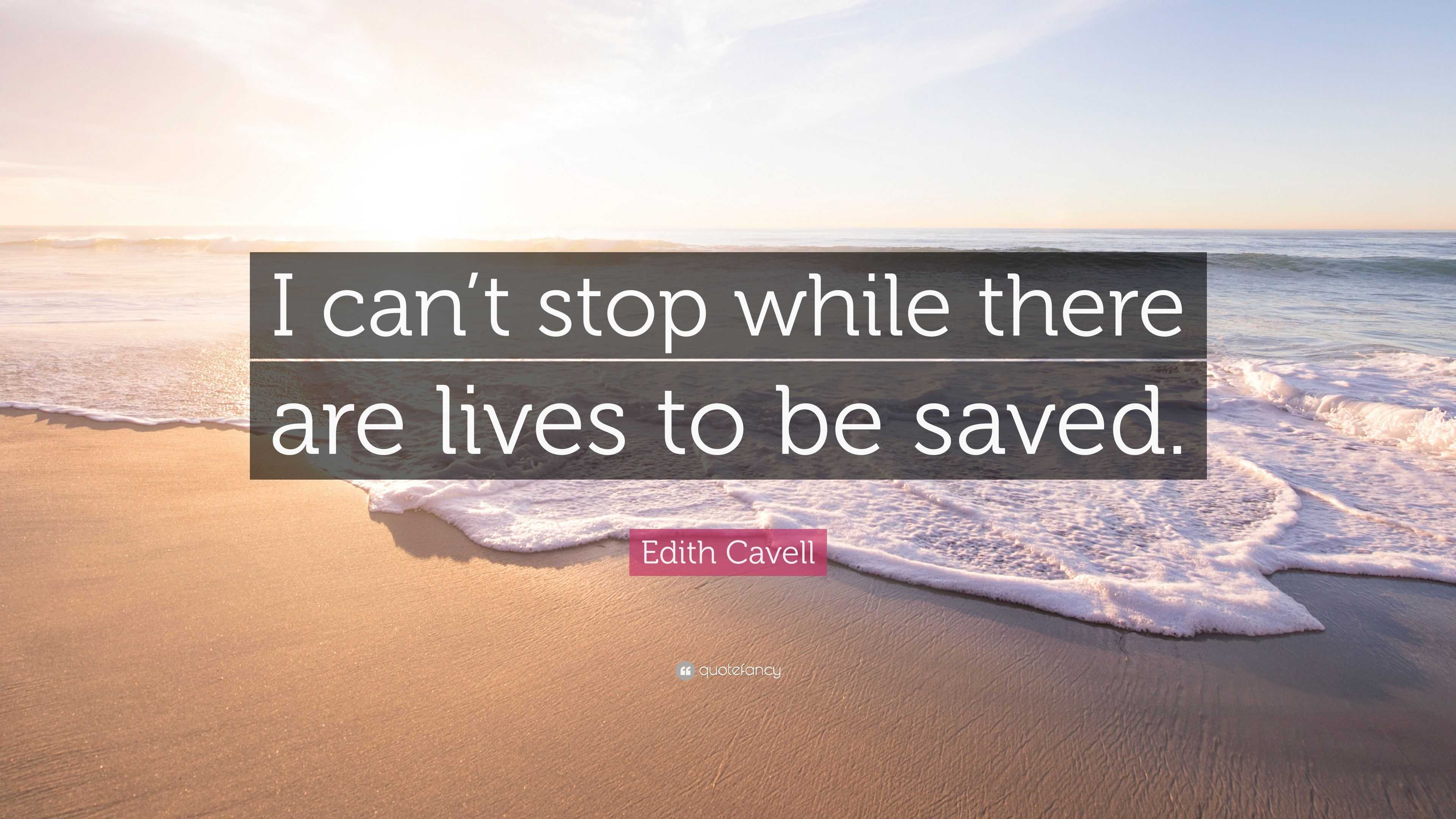 Edith Cavell Quote: “I can’t stop while there are lives to be saved.”