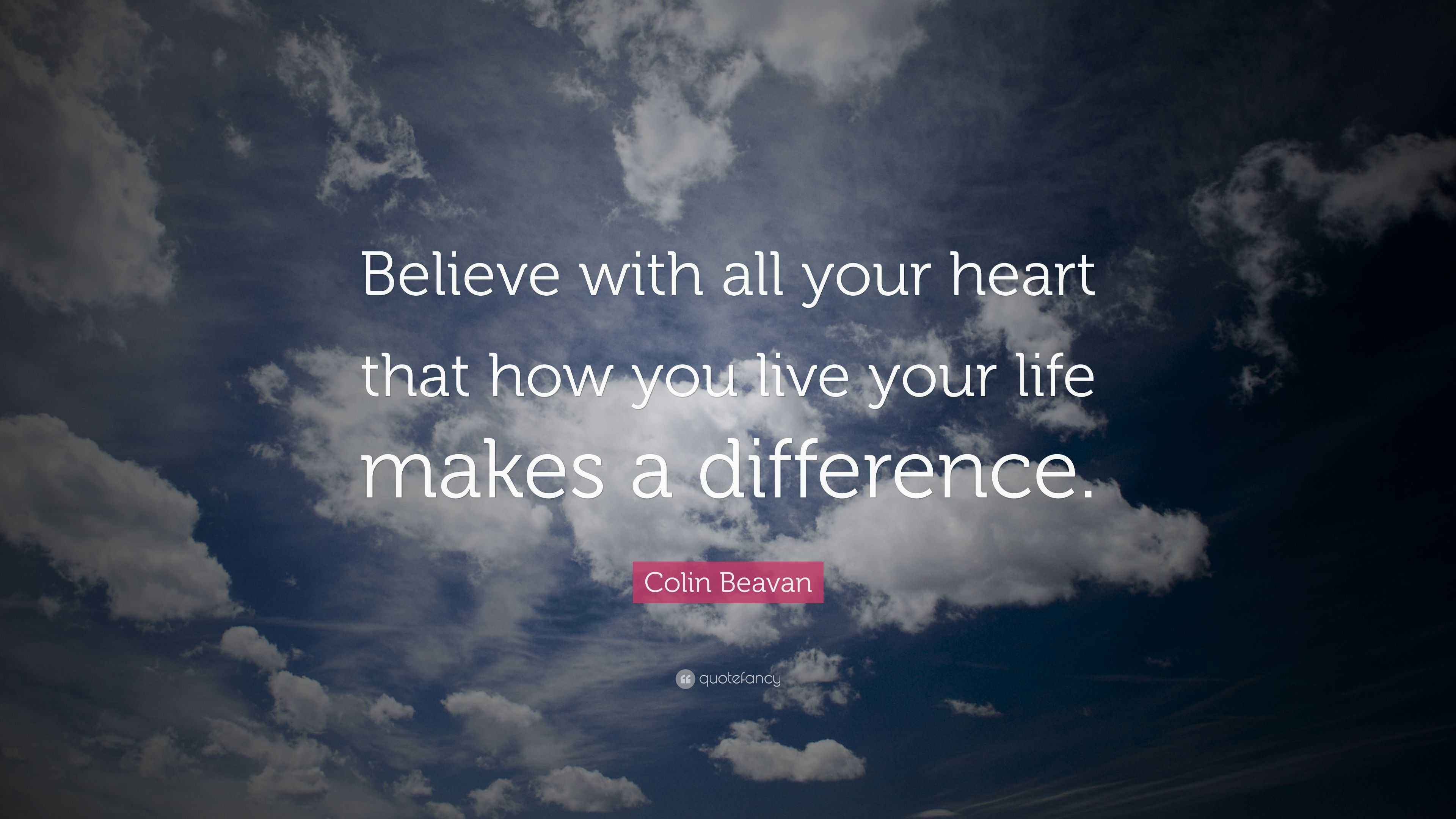 Colin Beavan Quote: “Believe with all your heart that how you live your ...
