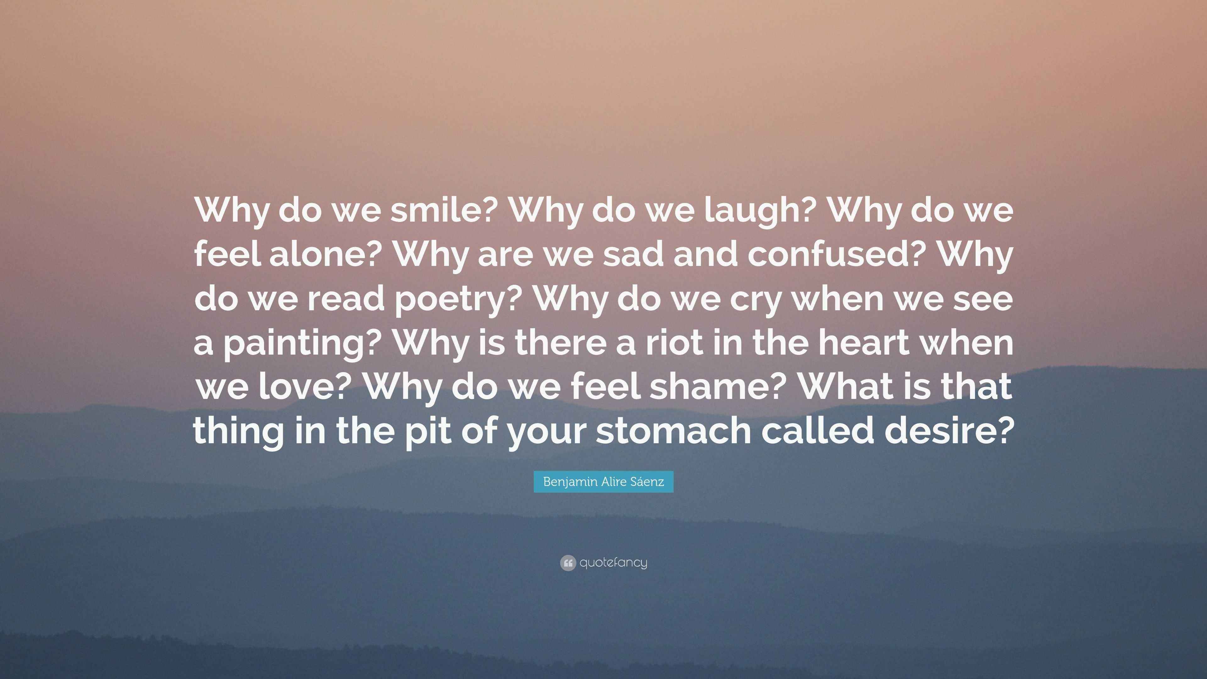 Benjamin Alire Sáenz Quote: “Why do we smile? Why do we laugh? Why do ...