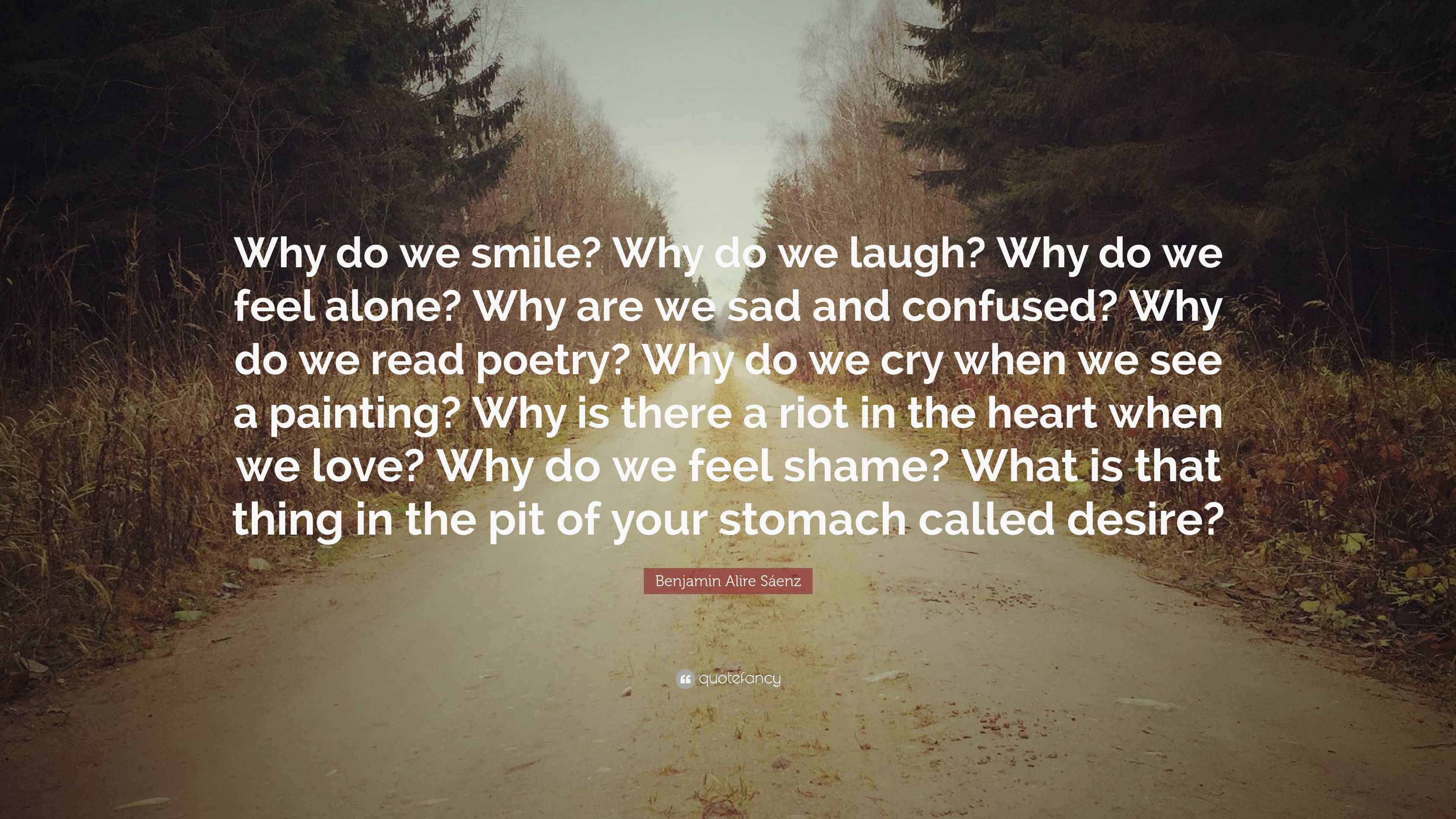 Benjamin Alire Sáenz Quote: “Why do we smile? Why do we laugh? Why do ...