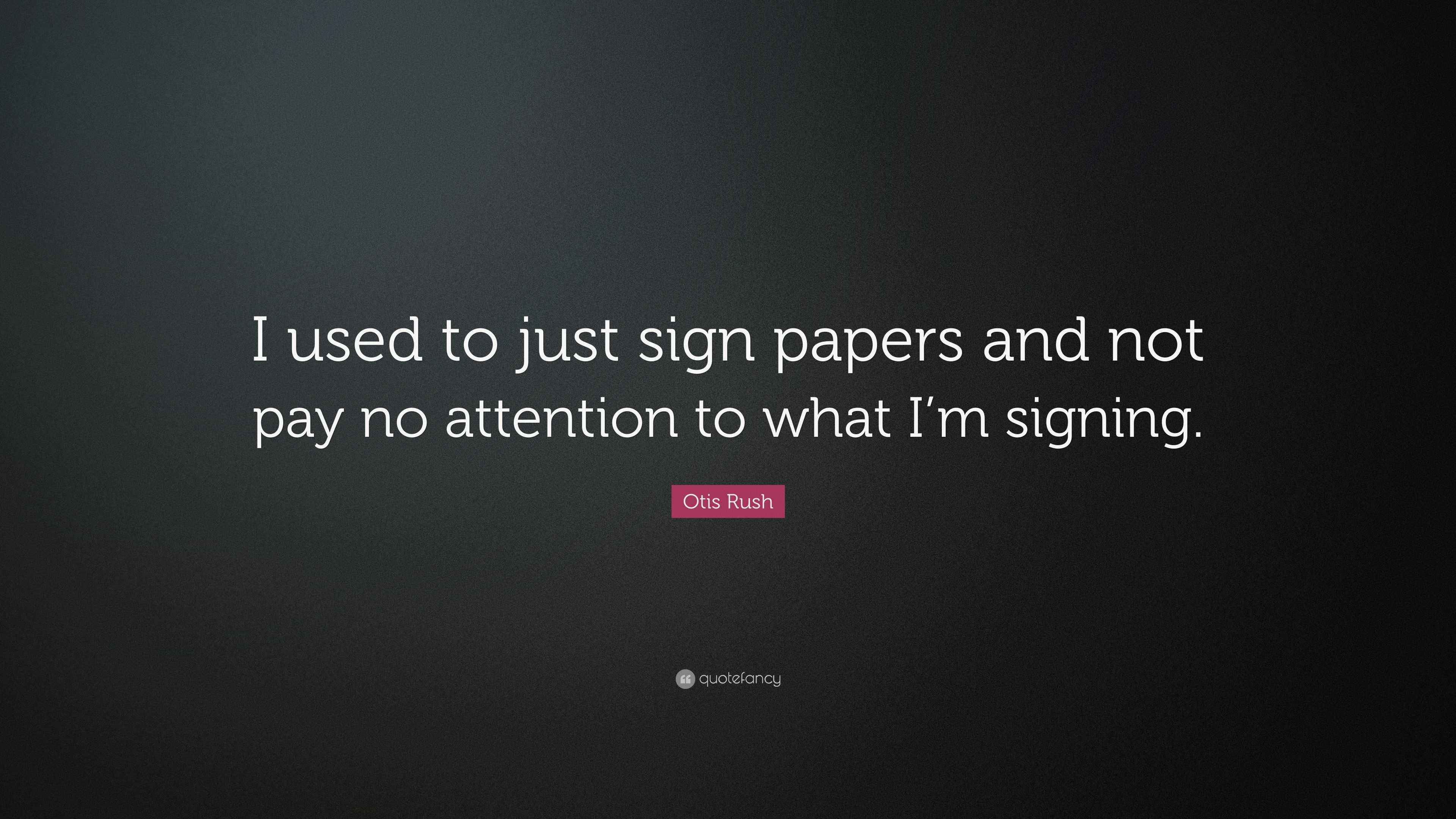 Otis Rush Quote: “I used to just sign papers and not pay no attention ...